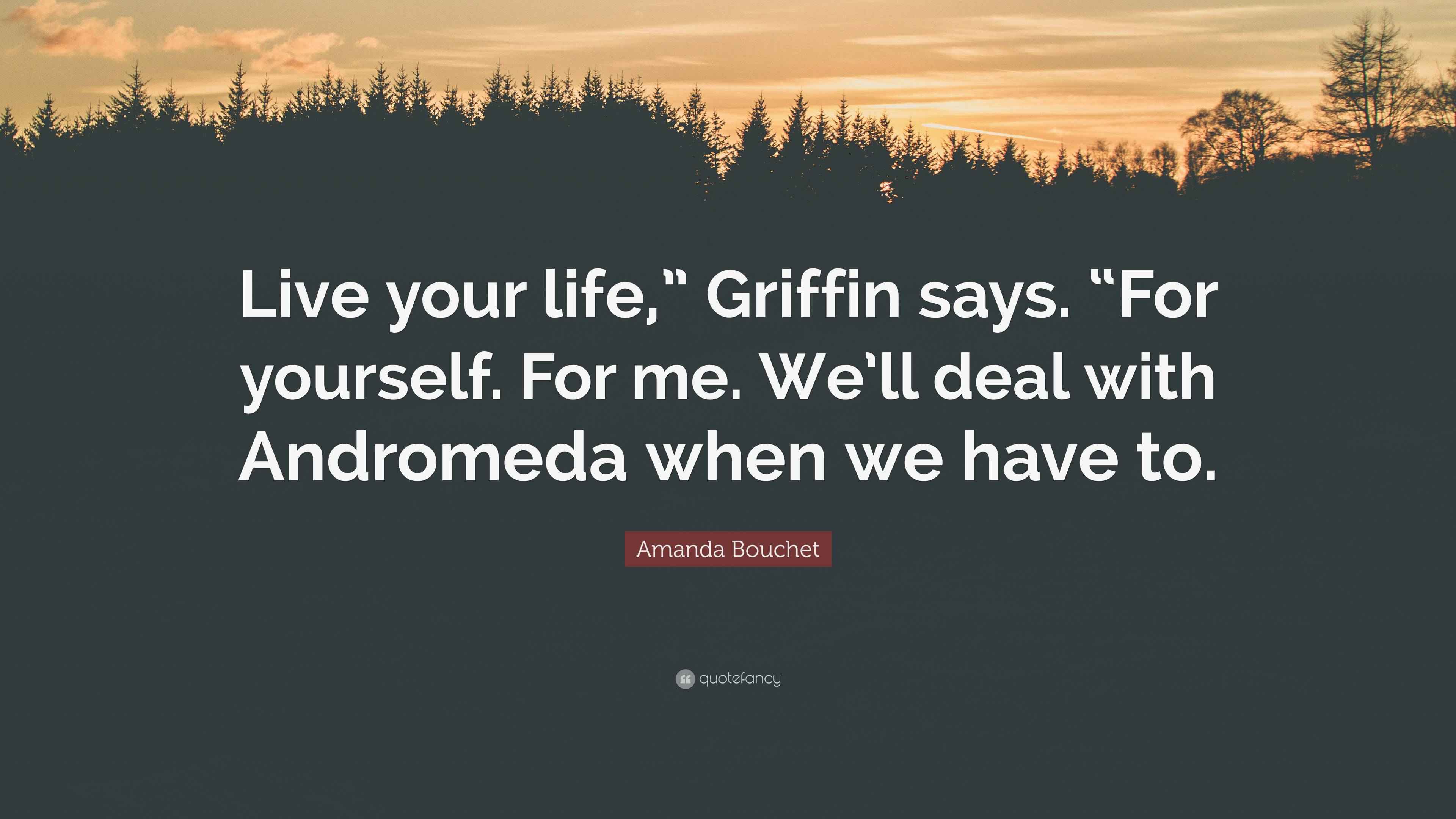Amanda Bouchet Quote: “Live your life,” Griffin says. “For yourself ...