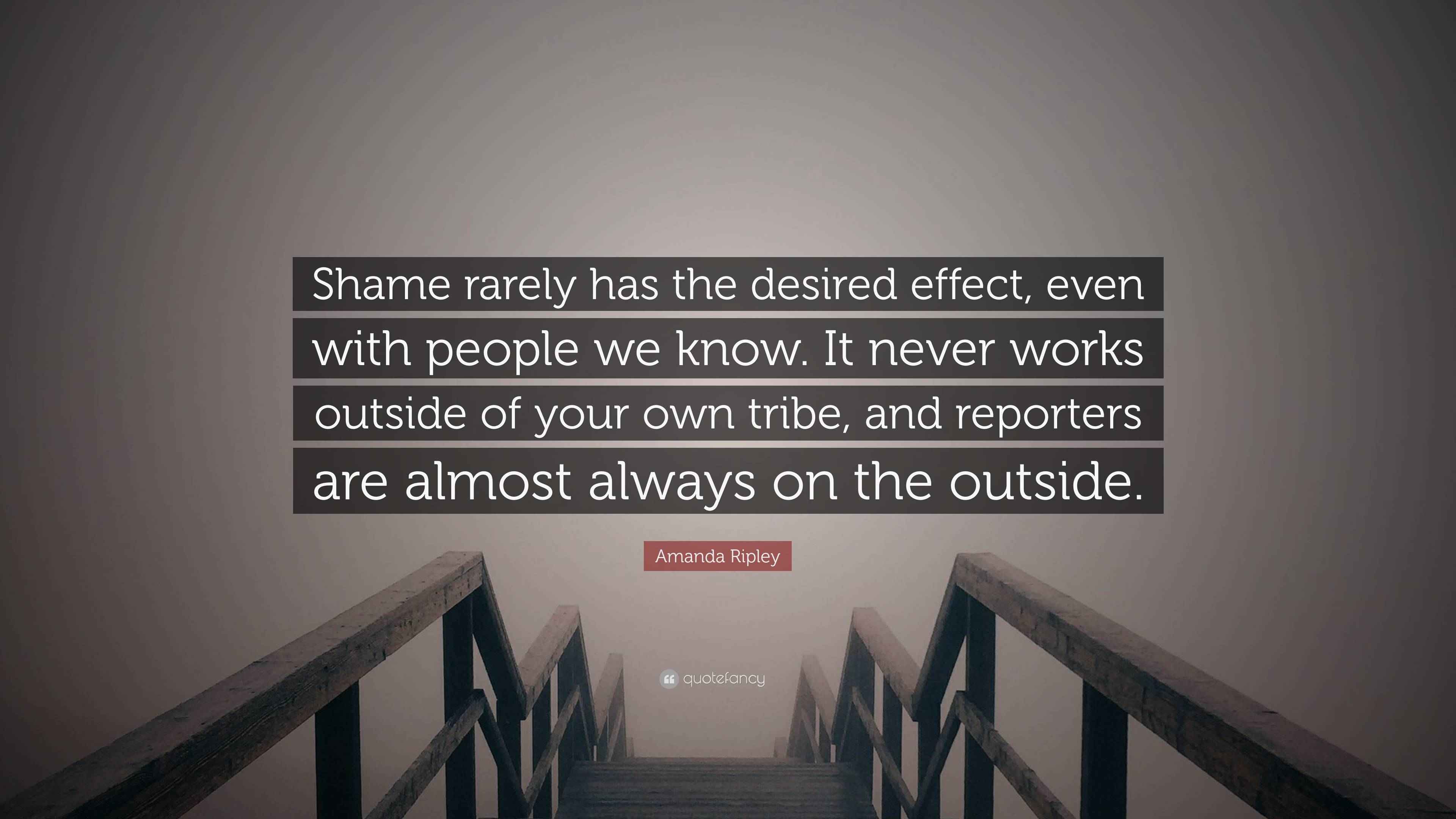 Amanda Ripley Quote: “Shame rarely has the desired effect, even with ...
