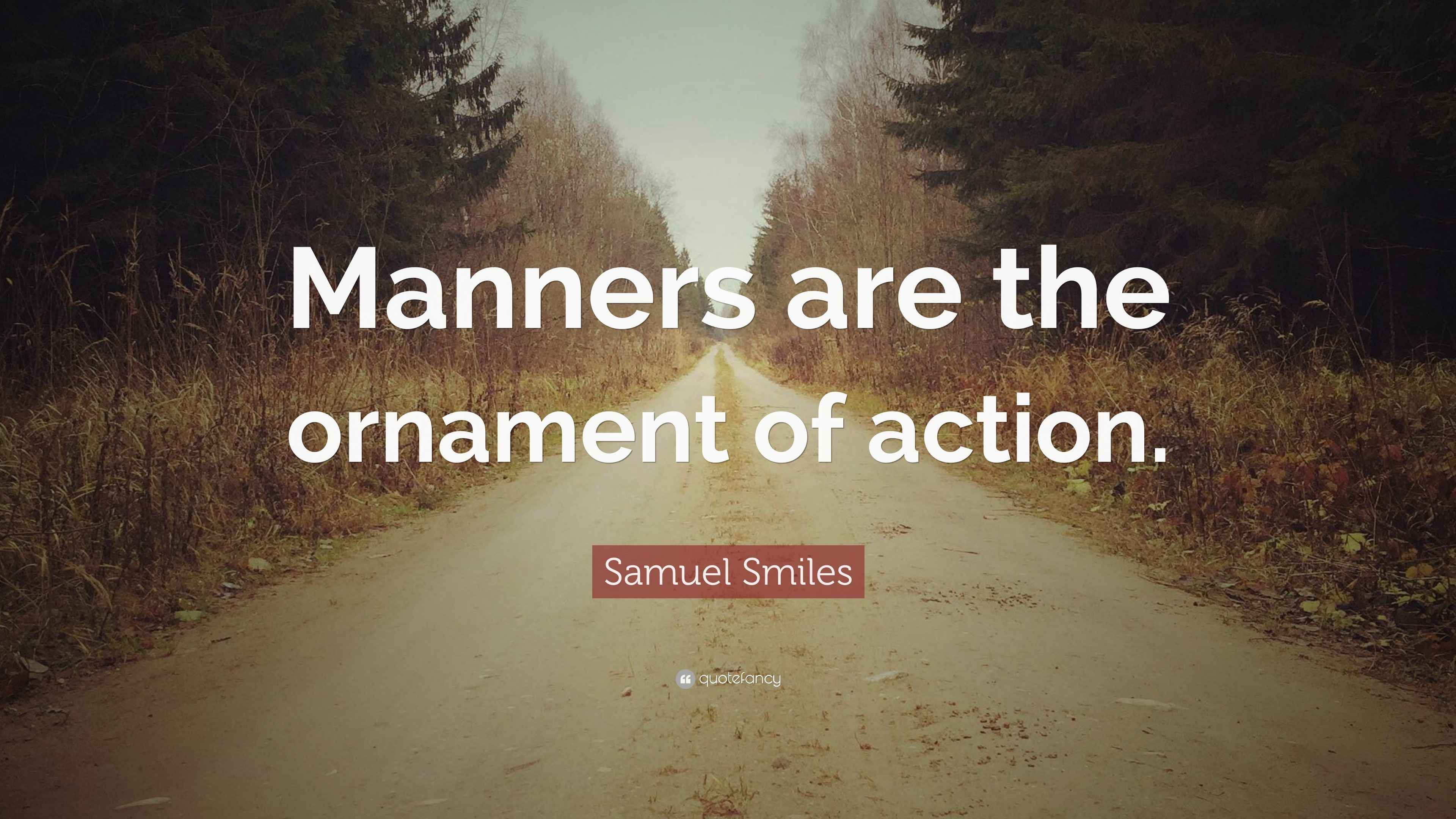 Samuel Smiles Quote: “Manners are the ornament of action.”