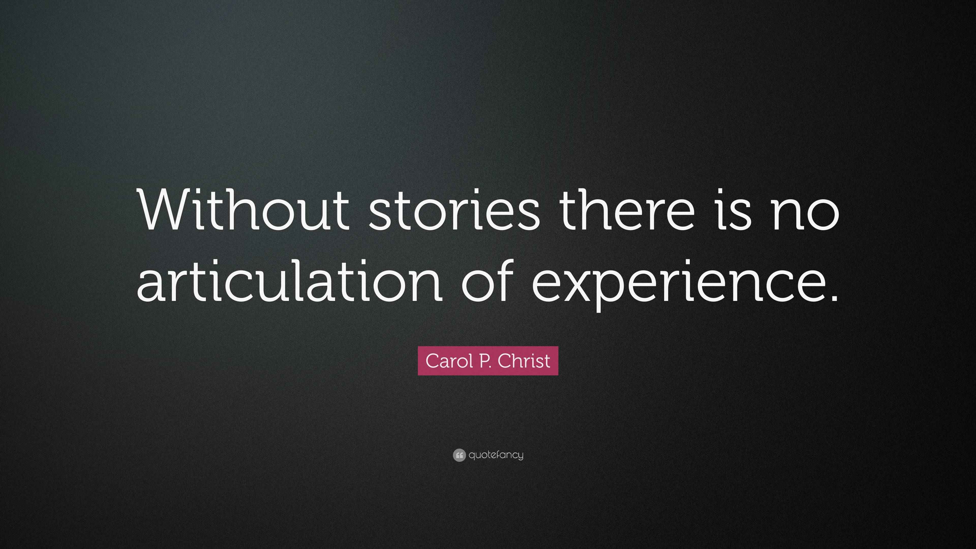 Carol P. Christ Quote: “Without stories there is no articulation of ...