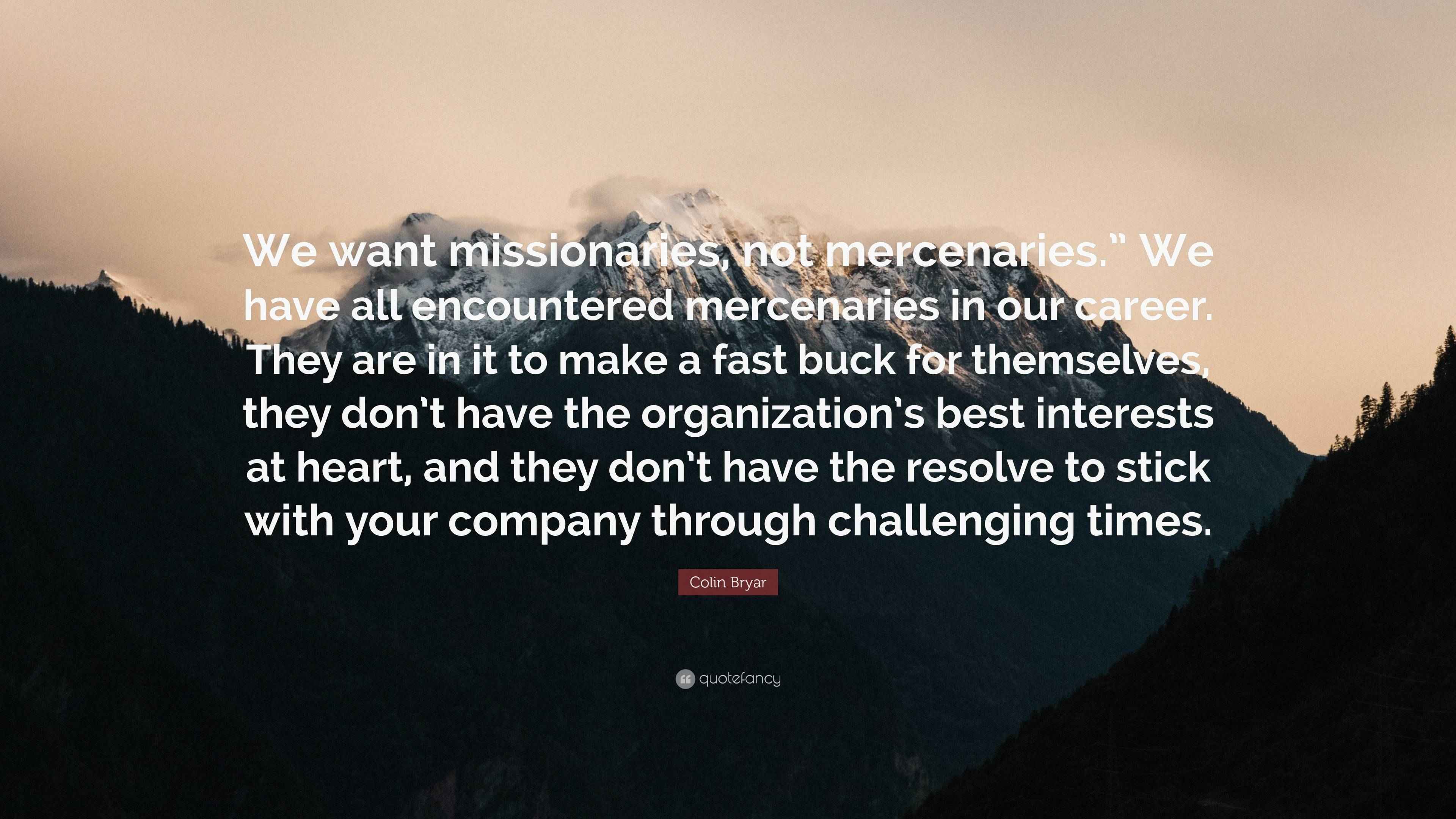 Colin Bryar Quote: “We want missionaries, not mercenaries.” We have all ...