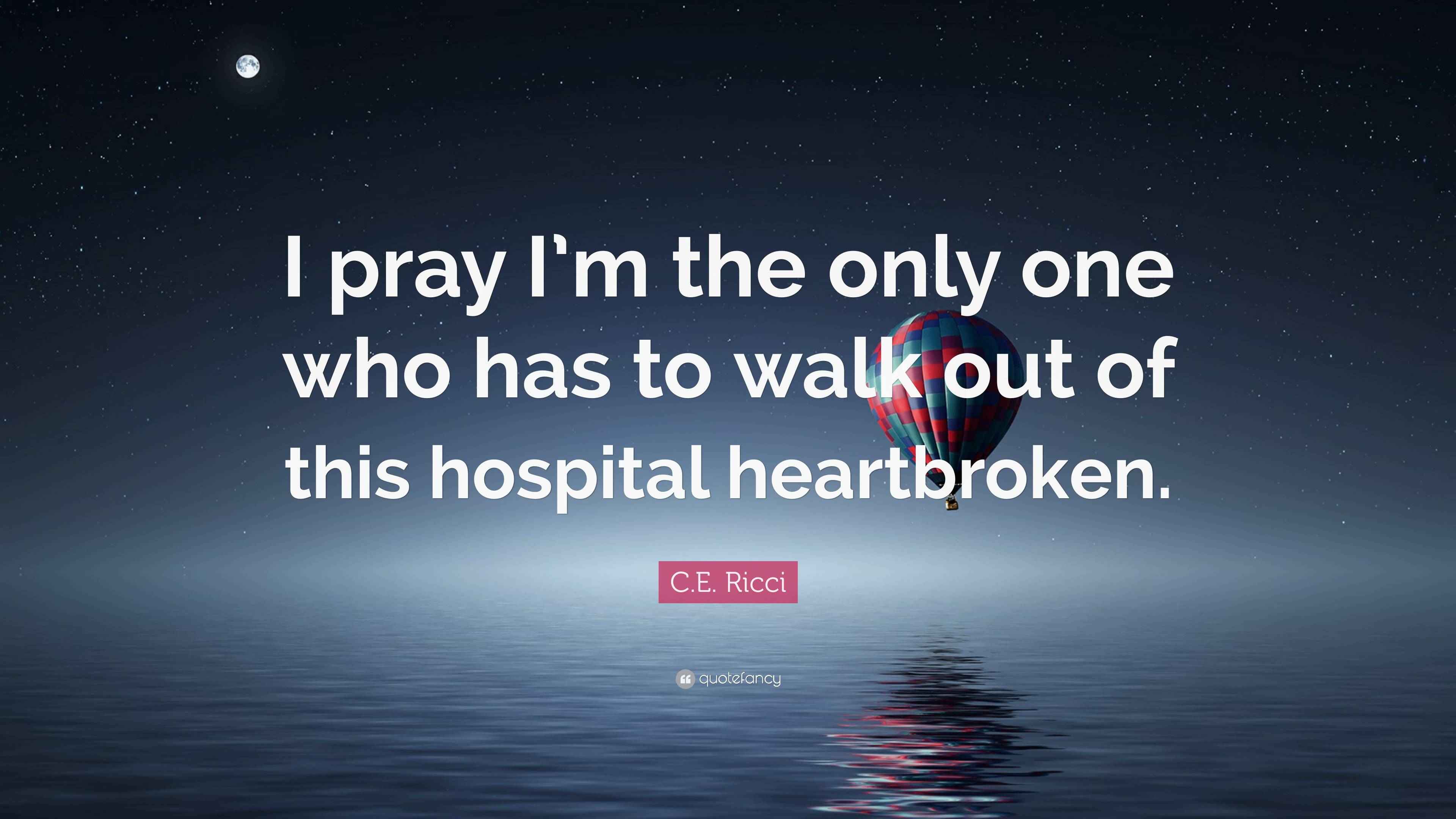 C.E. Ricci Quote: “I pray I’m the only one who has to walk out of this ...