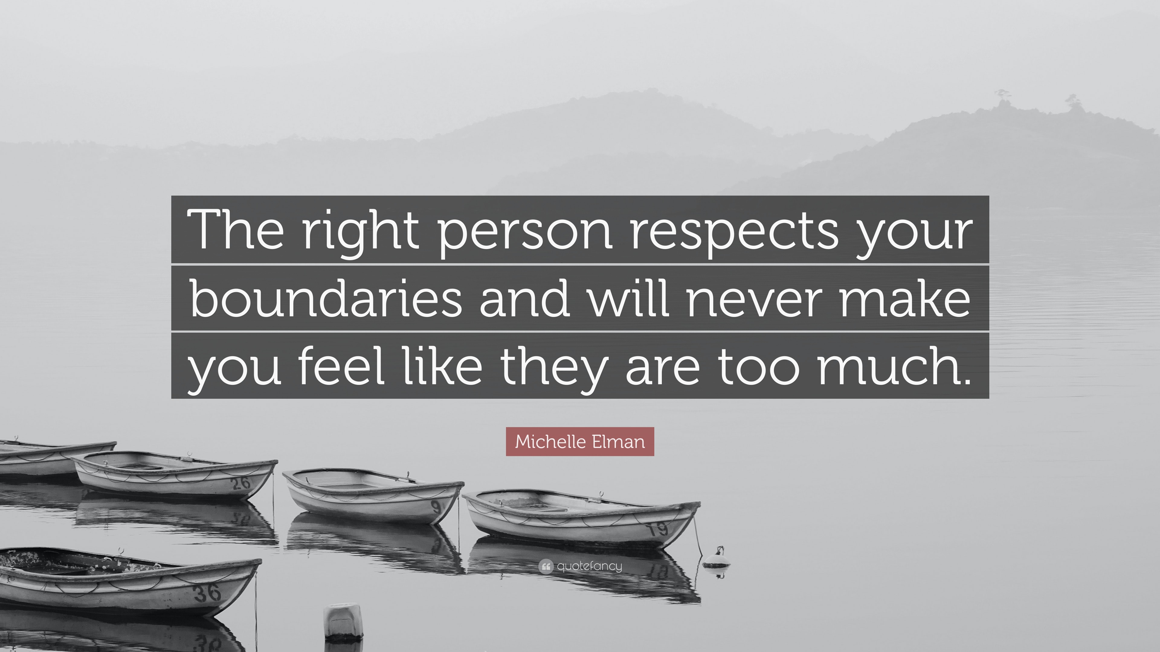Michelle Elman Quote: “The right person respects your boundaries and ...