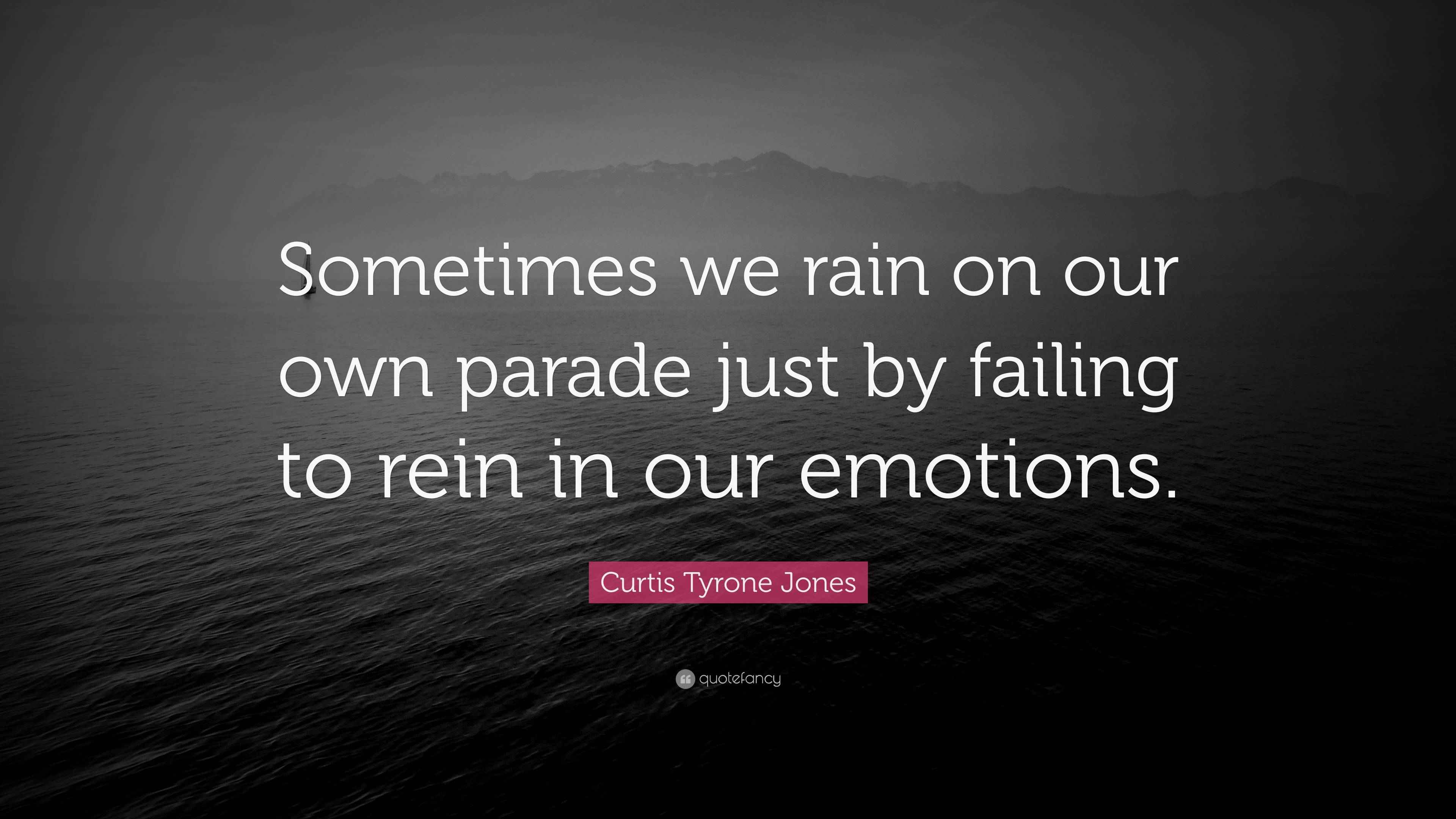 Curtis Tyrone Jones Quote: “Sometimes we rain on our own parade just by ...