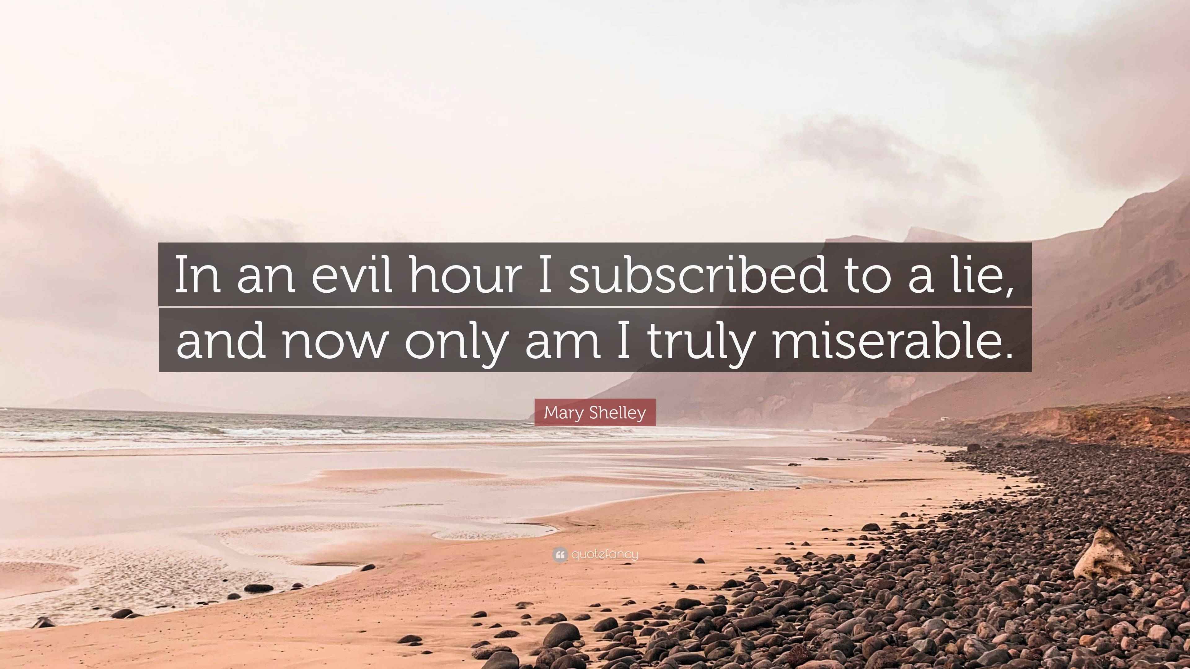 Mary Shelley Quote: “In an evil hour I subscribed to a lie, and now ...