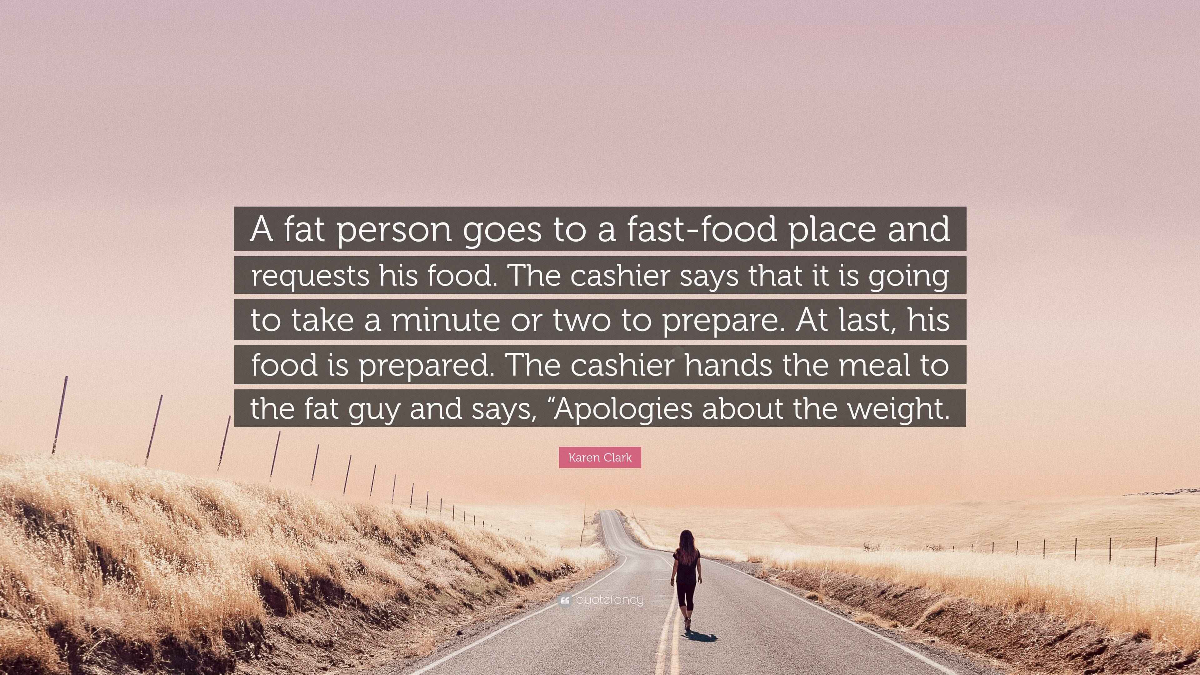 Karen Clark Quote: “A fat person goes to a fast-food place and requests ...
