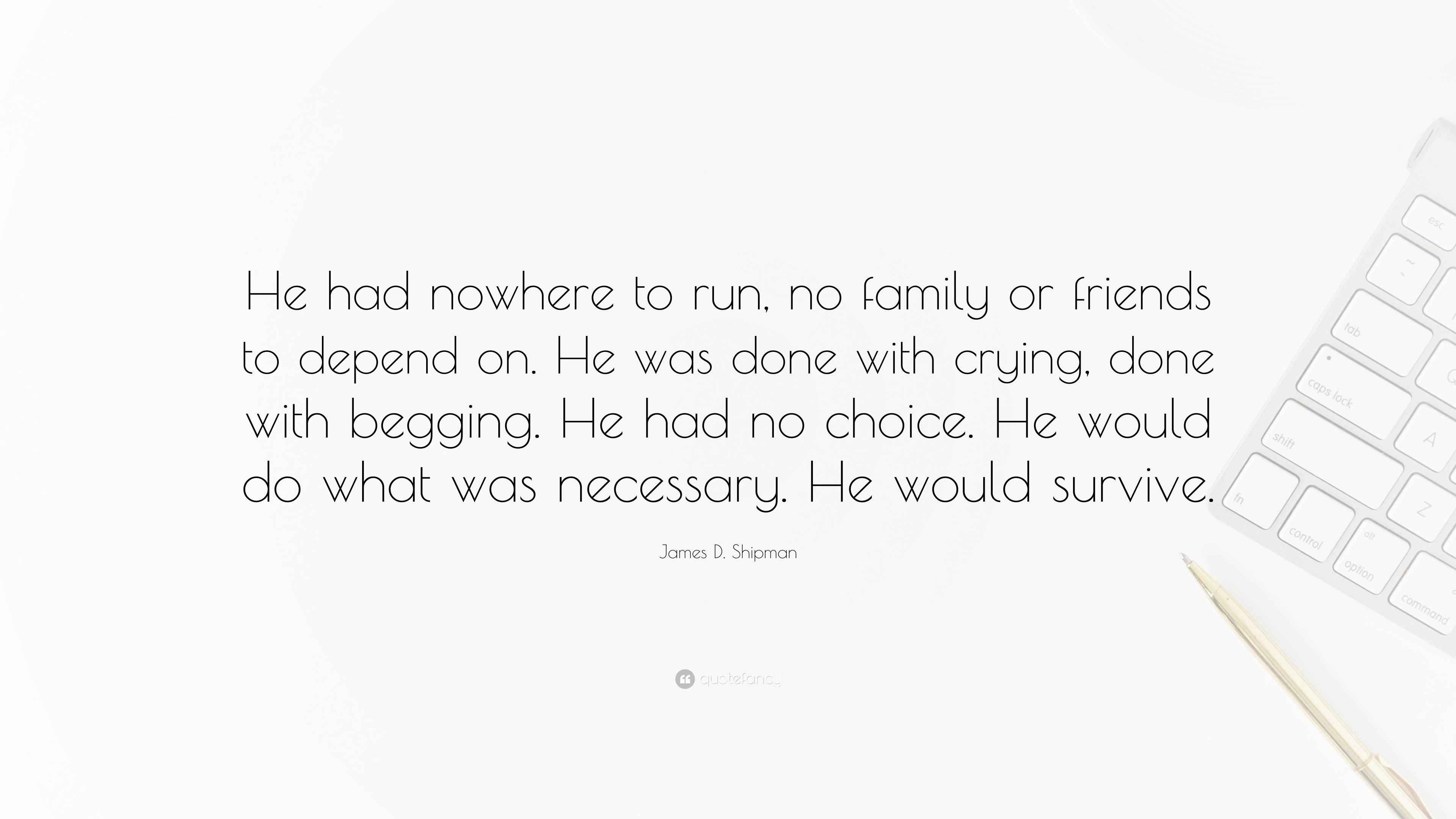 James D. Shipman Quote: “He had nowhere to run, no family or friends to ...