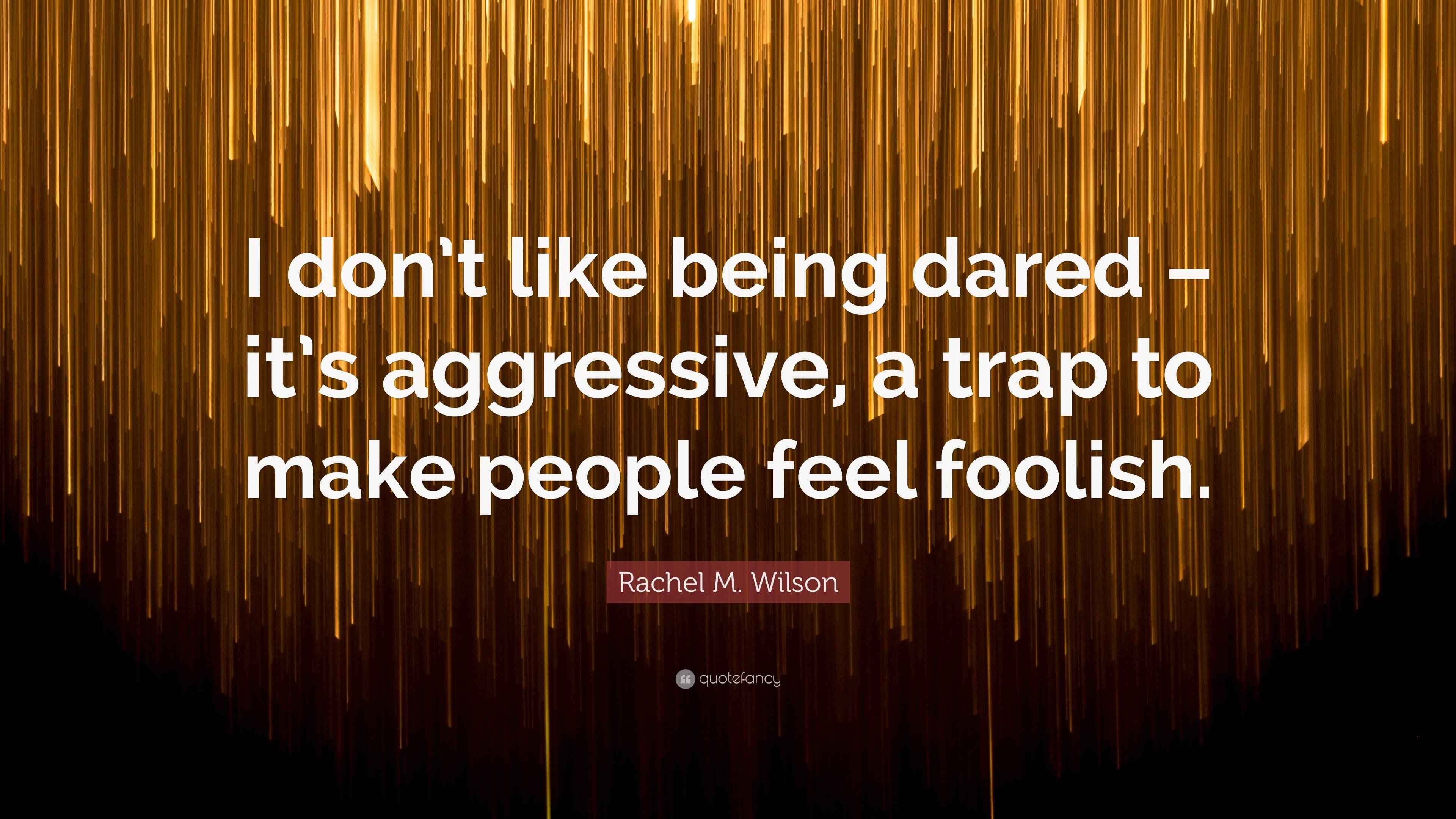 Rachel M. Wilson Quote: “I don’t like being dared – it’s aggressive, a ...