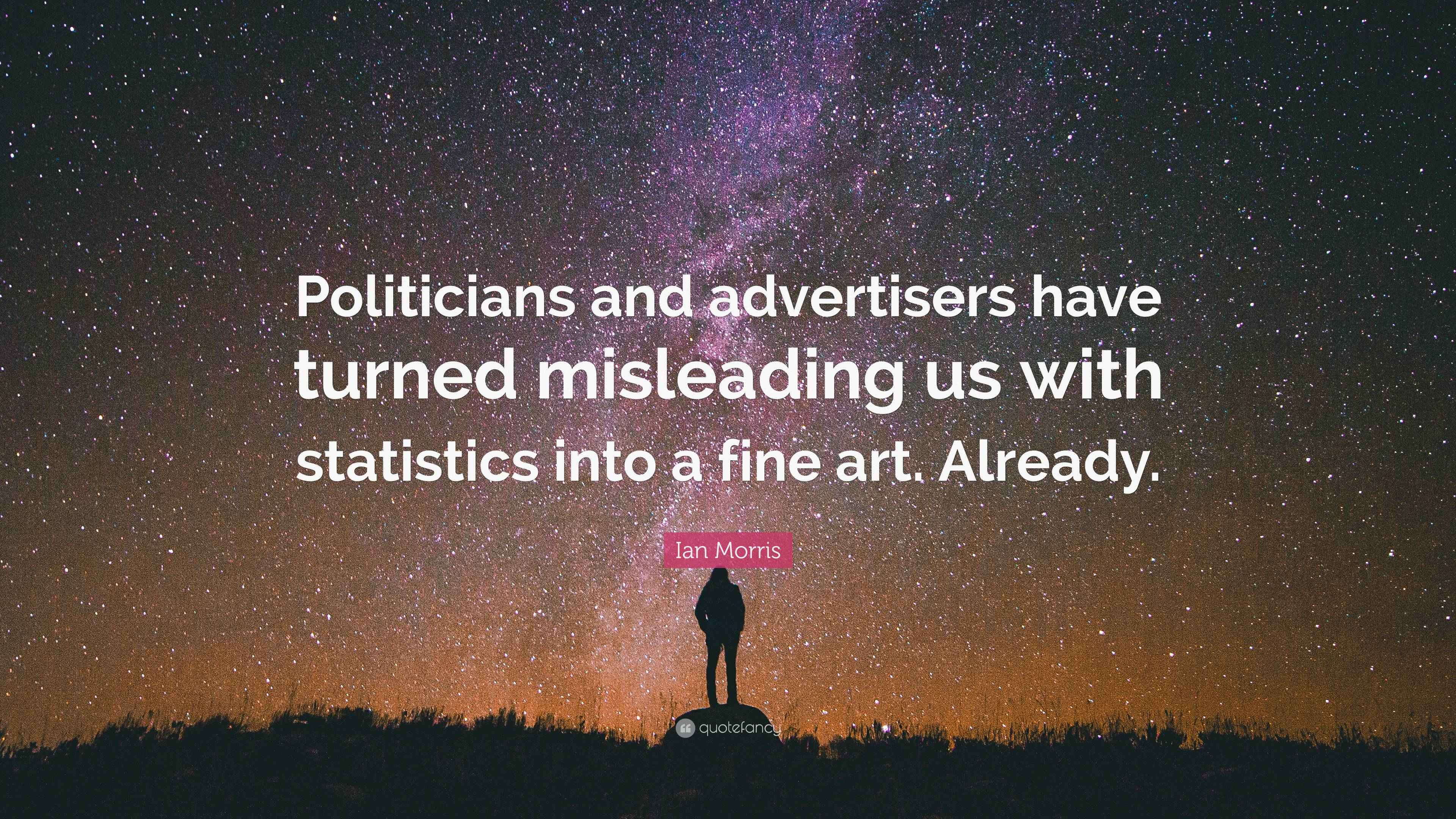 Ian Morris Quote: “Politicians and advertisers have turned misleading ...