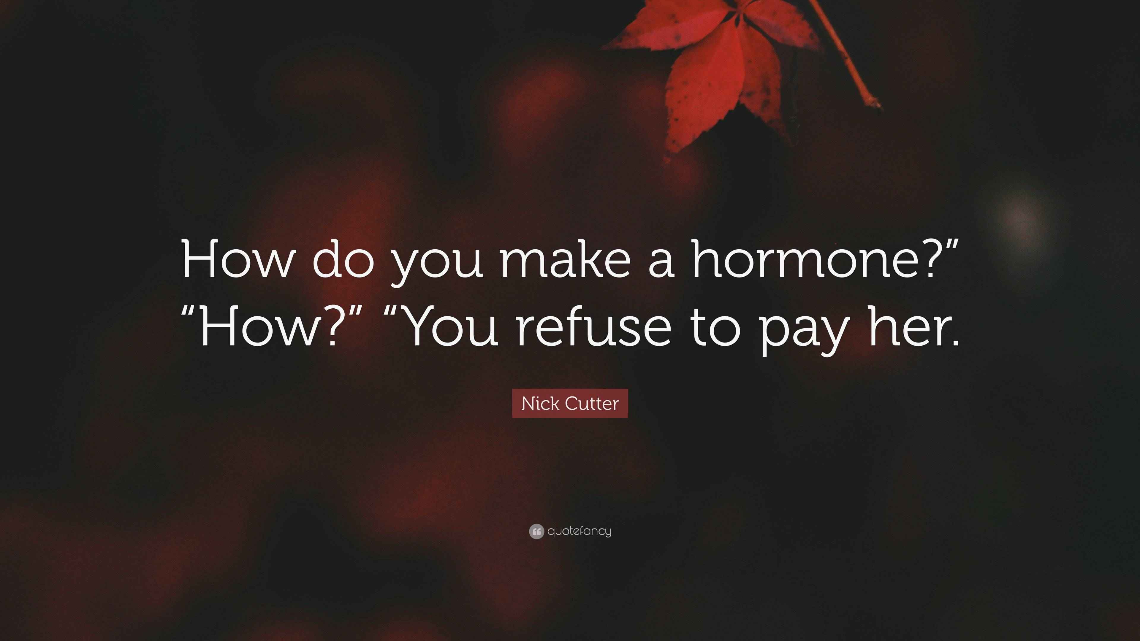 Nick Cutter Quote: “How do you make a hormone?” “How?” “You refuse to ...