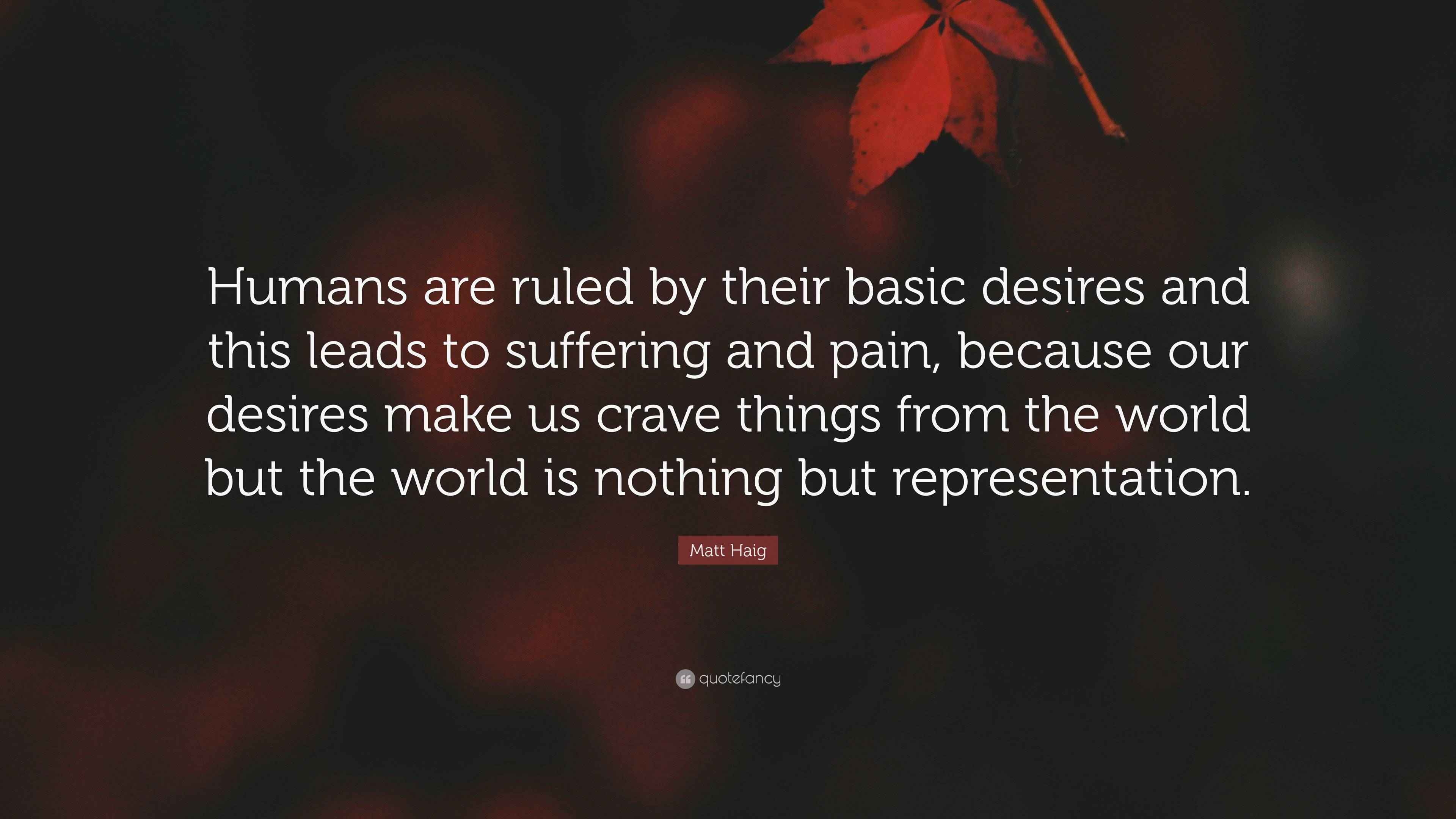 Matt Haig Quote: “Humans are ruled by their basic desires and this ...
