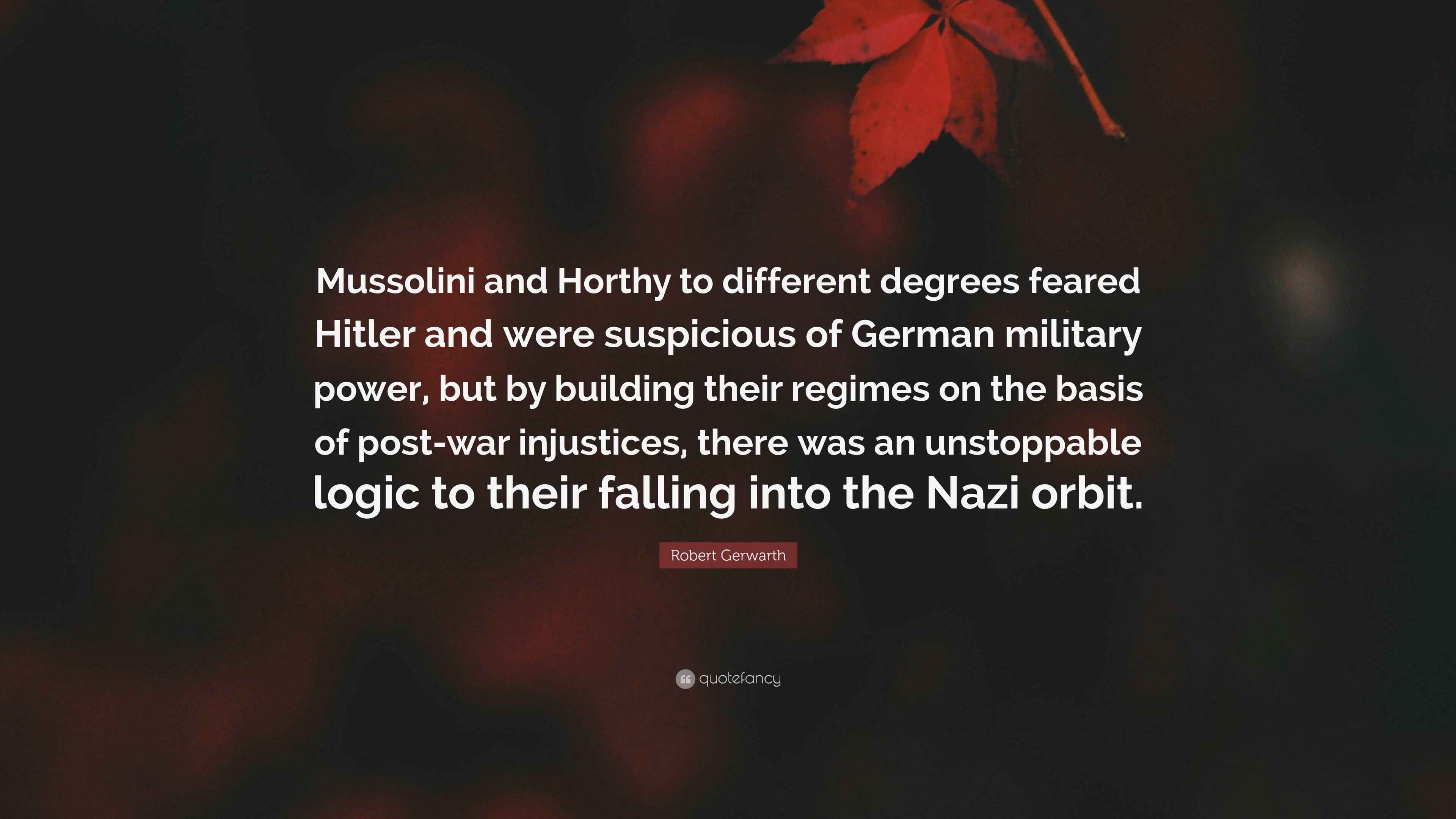 Robert Gerwarth Quote: “Mussolini and Horthy to different degrees ...