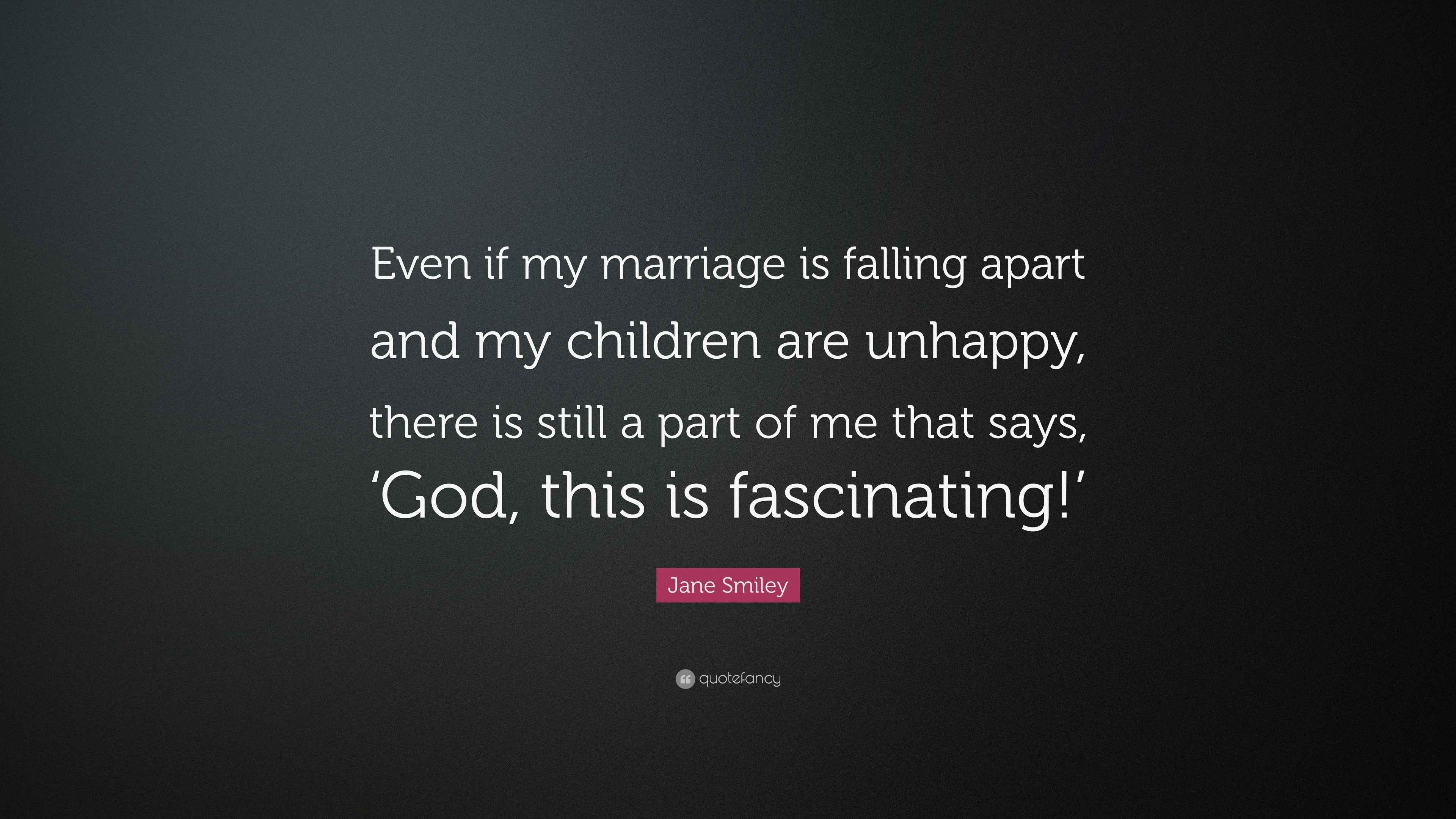 Jane Smiley Quote: “Even if my marriage is falling apart and my ...
