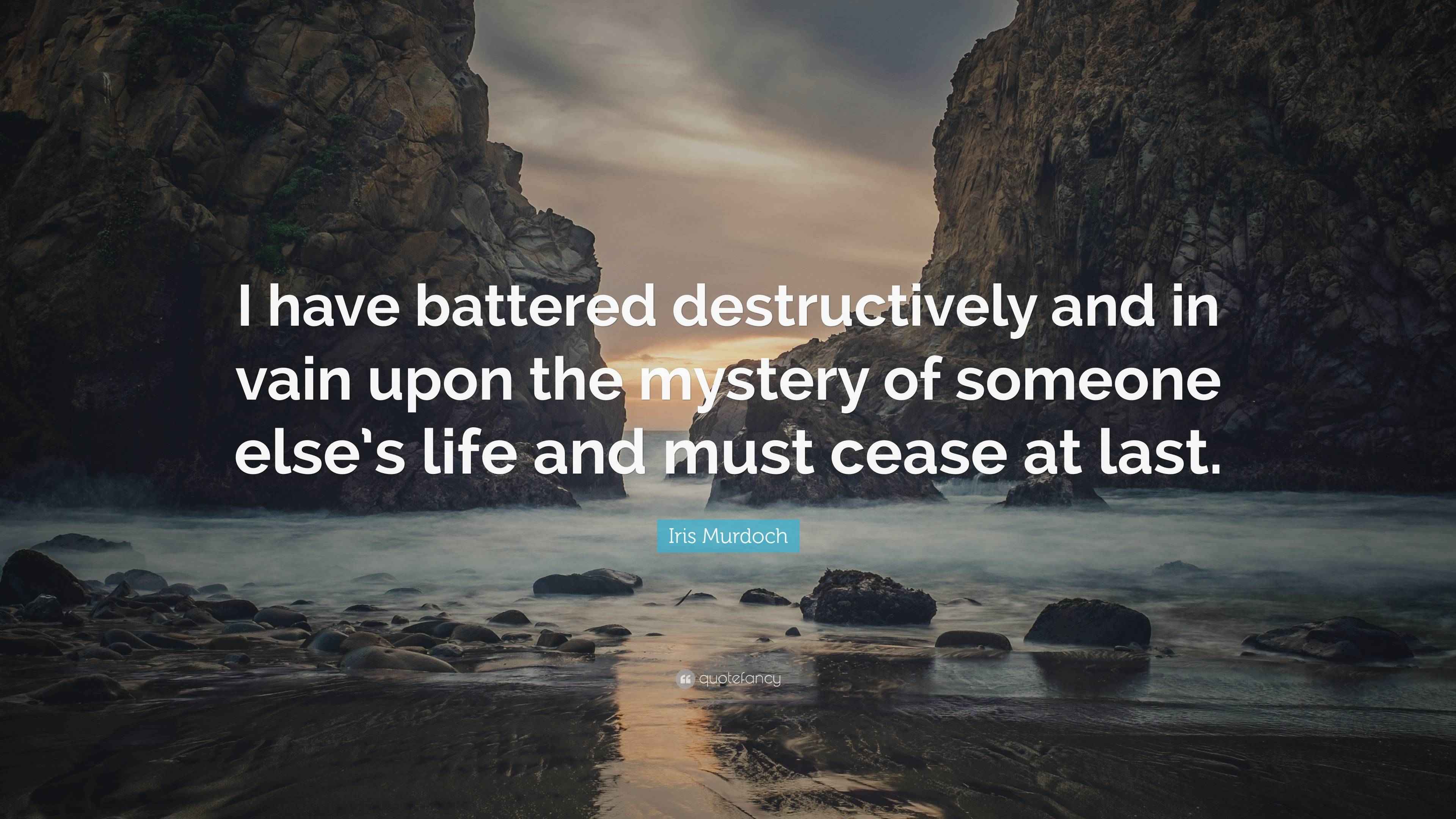 Iris Murdoch Quote: “I have battered destructively and in vain upon the ...