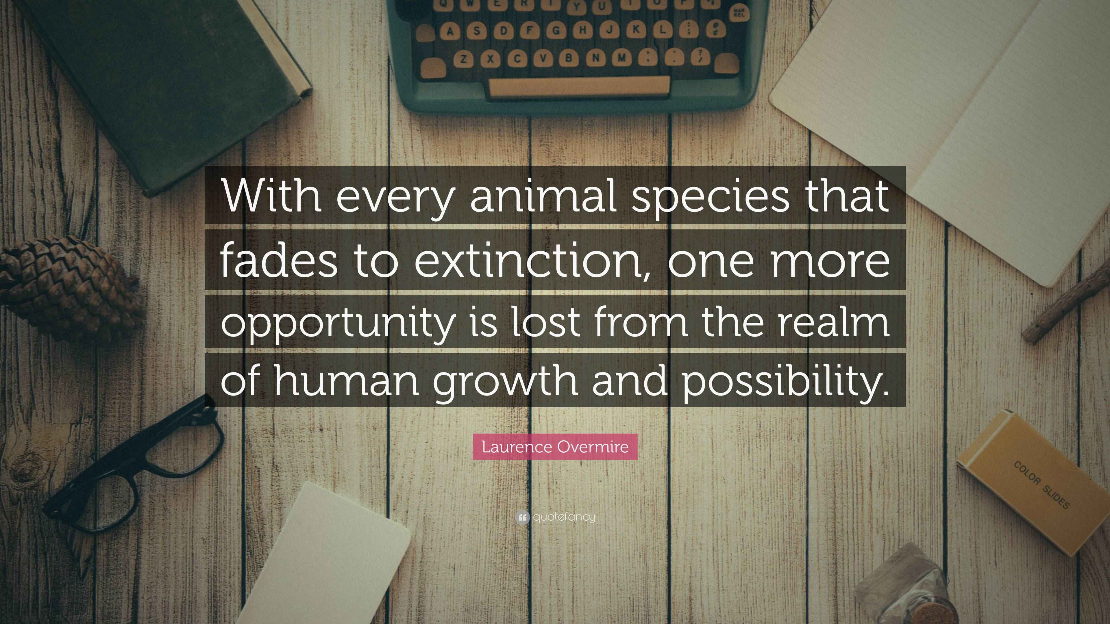 Laurence Overmire Quote: “With every animal species that fades to ...