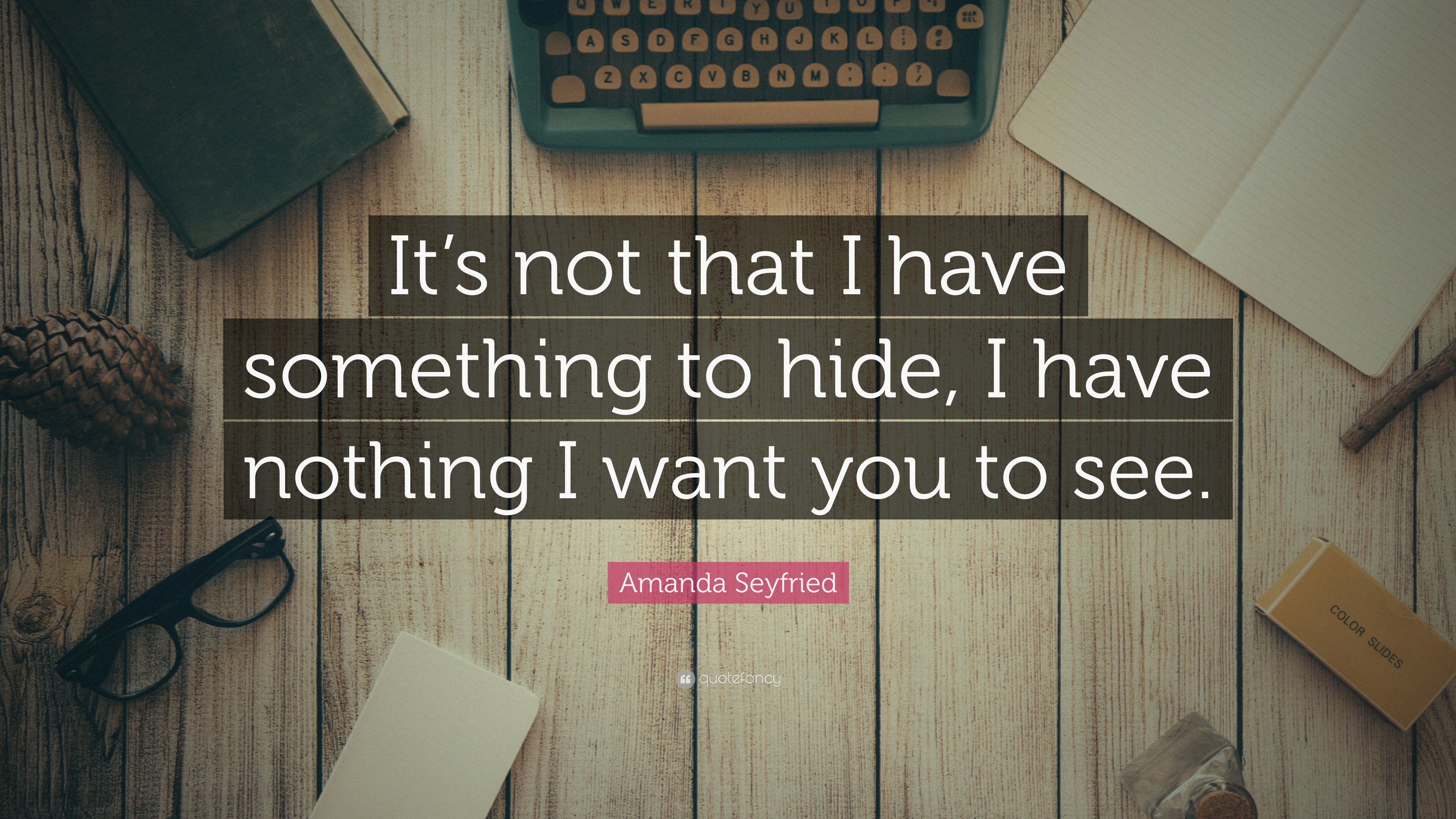 Amanda Seyfried Quote: “It’s not that I have something to hide, I have nothing I want you to see.”