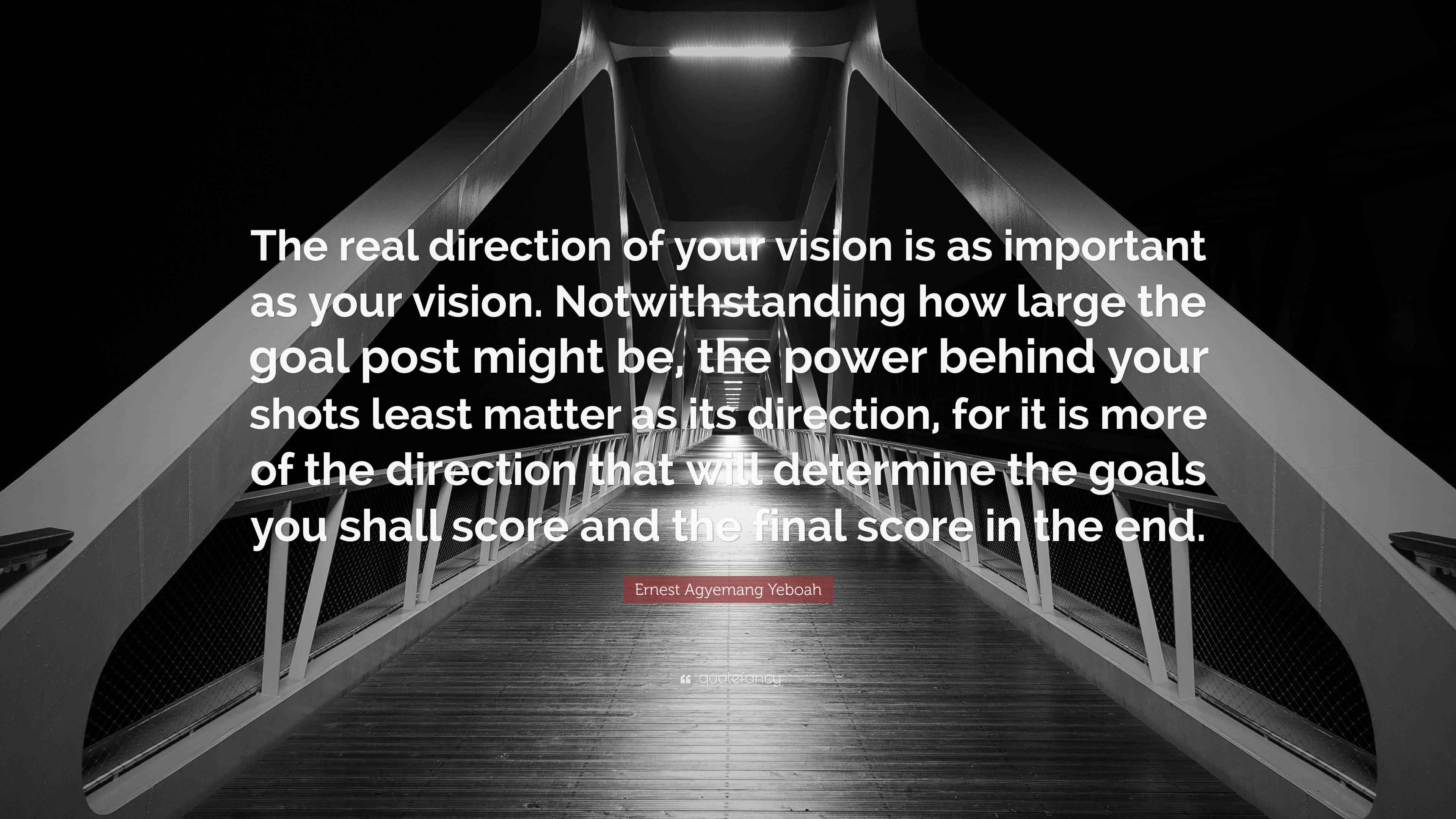 Ernest Agyemang Yeboah Quote: “The real direction of your vision is as ...