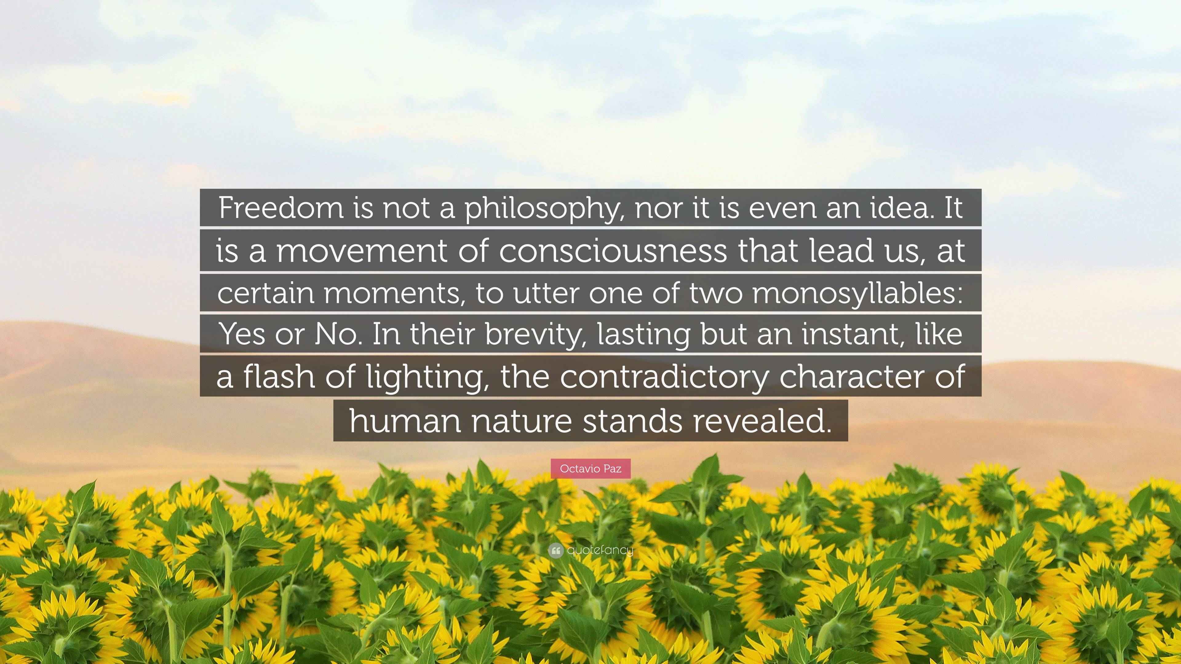 Octavio Paz Quote: “Freedom is not a philosophy, nor it is even an idea ...