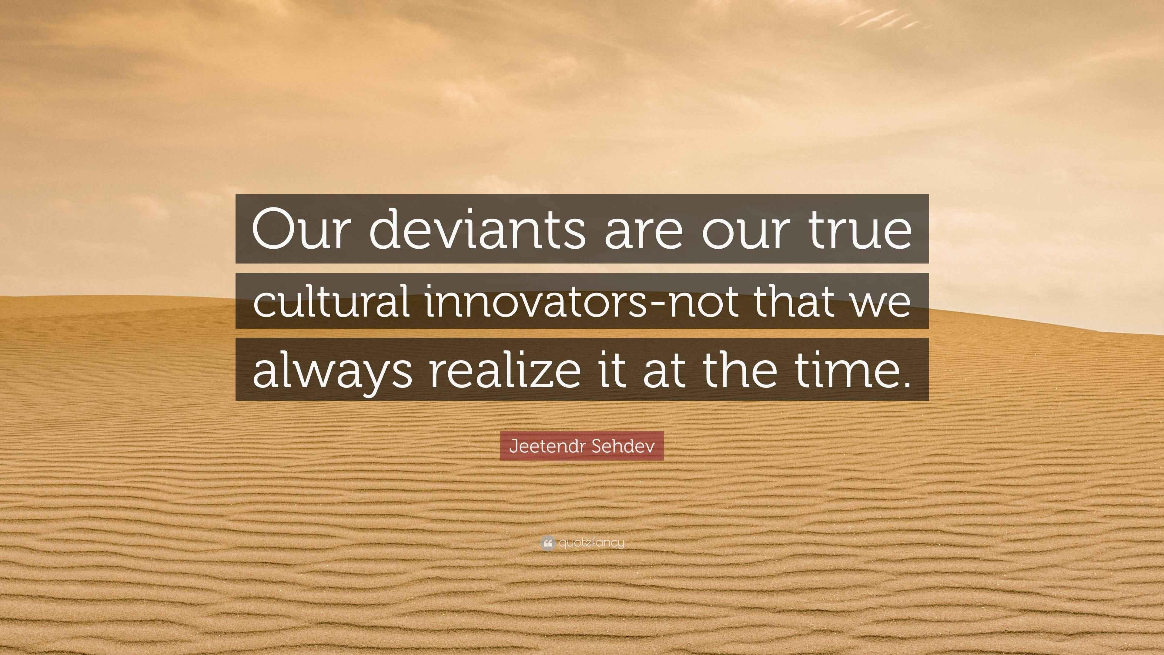 Jeetendr Sehdev Quote: “Our deviants are our true cultural innovators ...