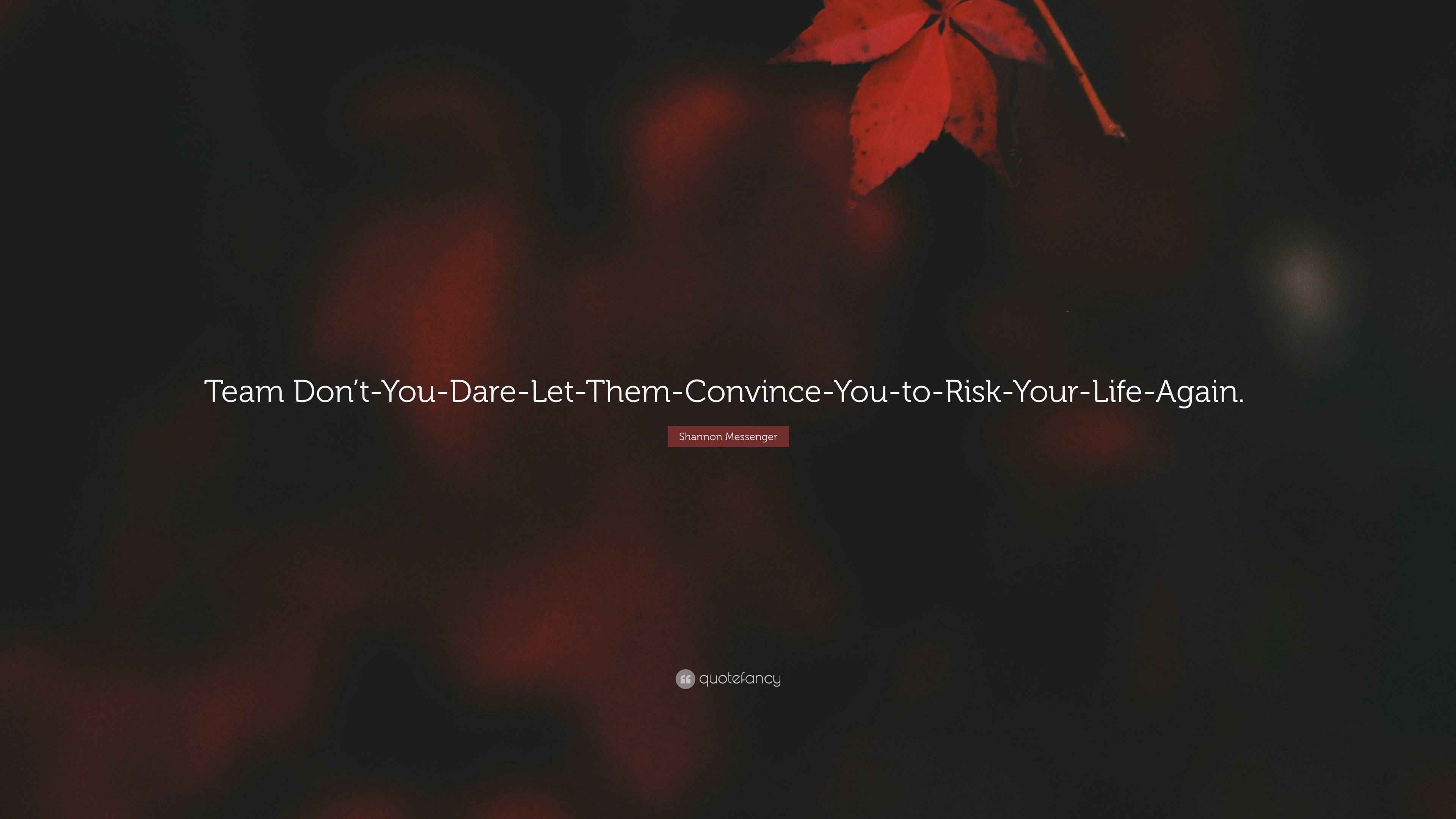Shannon Messenger Quote: “Team Don’t-You-Dare-Let-Them-Convince-You-to ...