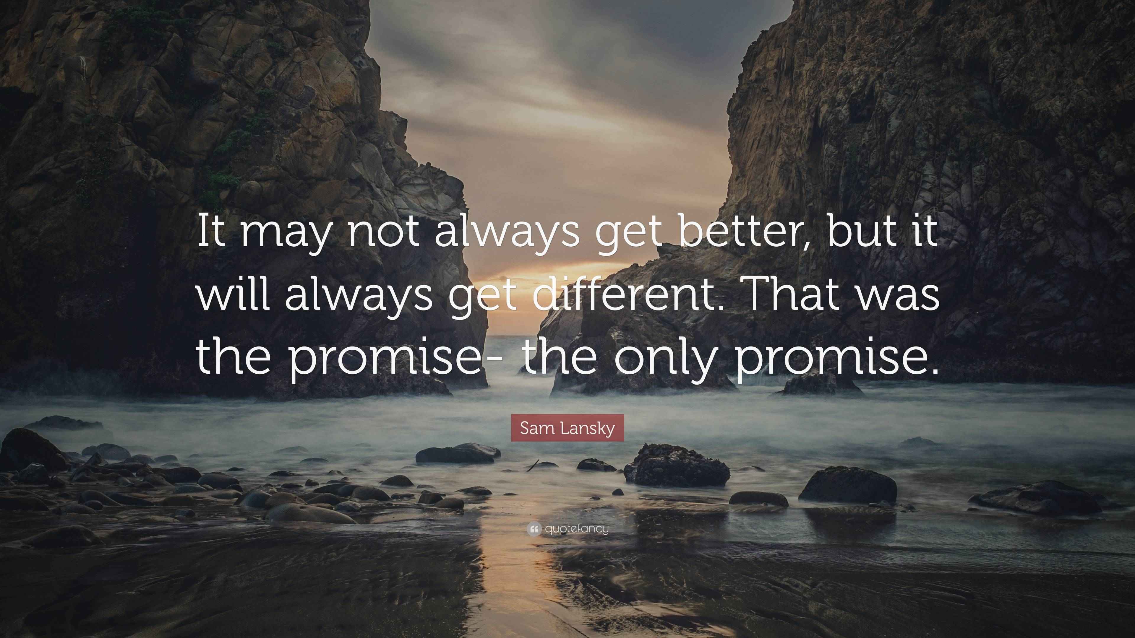Sam Lansky Quote: “It may not always get better, but it will always get ...
