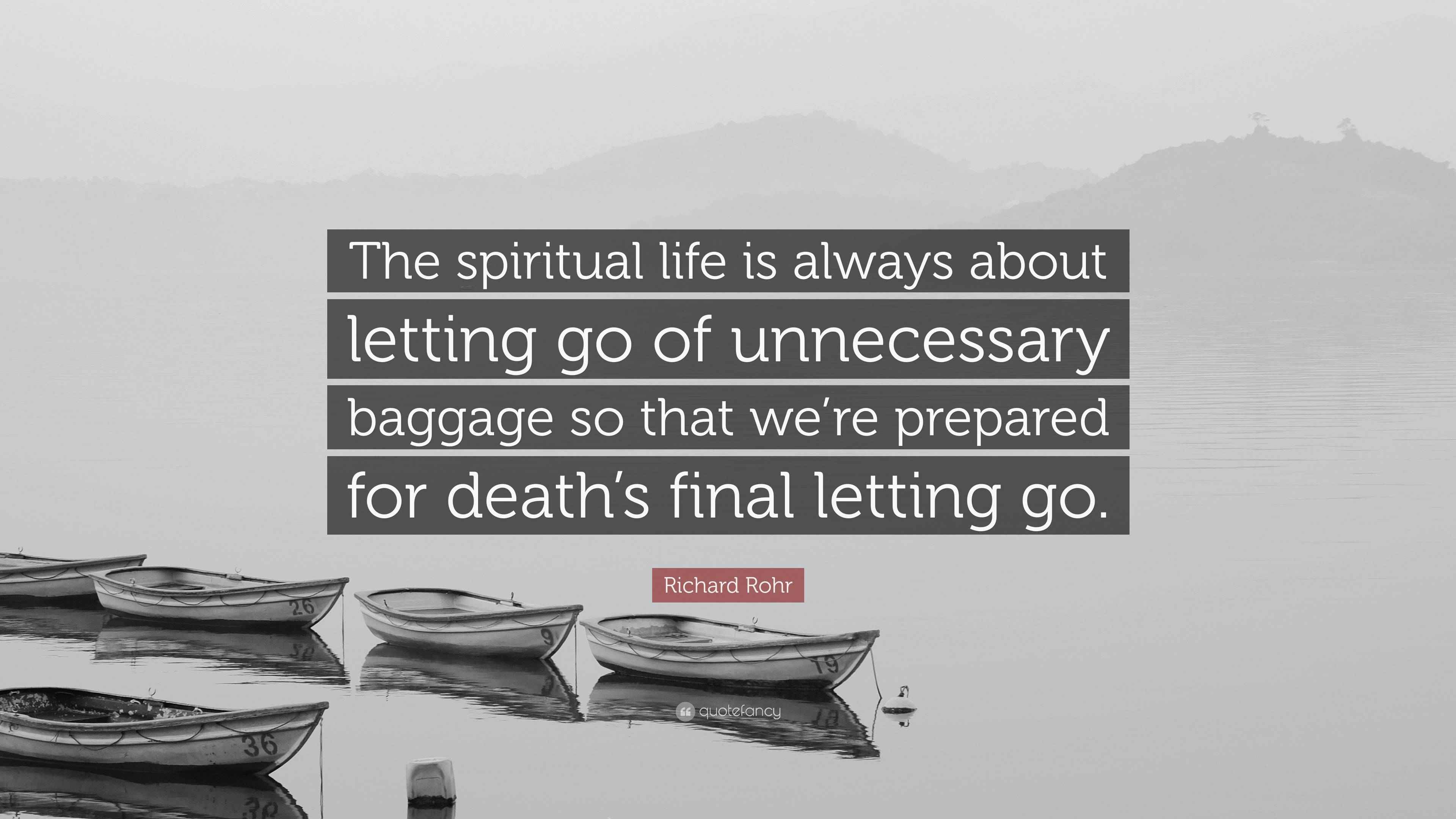 Richard Rohr Quote: “The spiritual life is always about letting go of ...