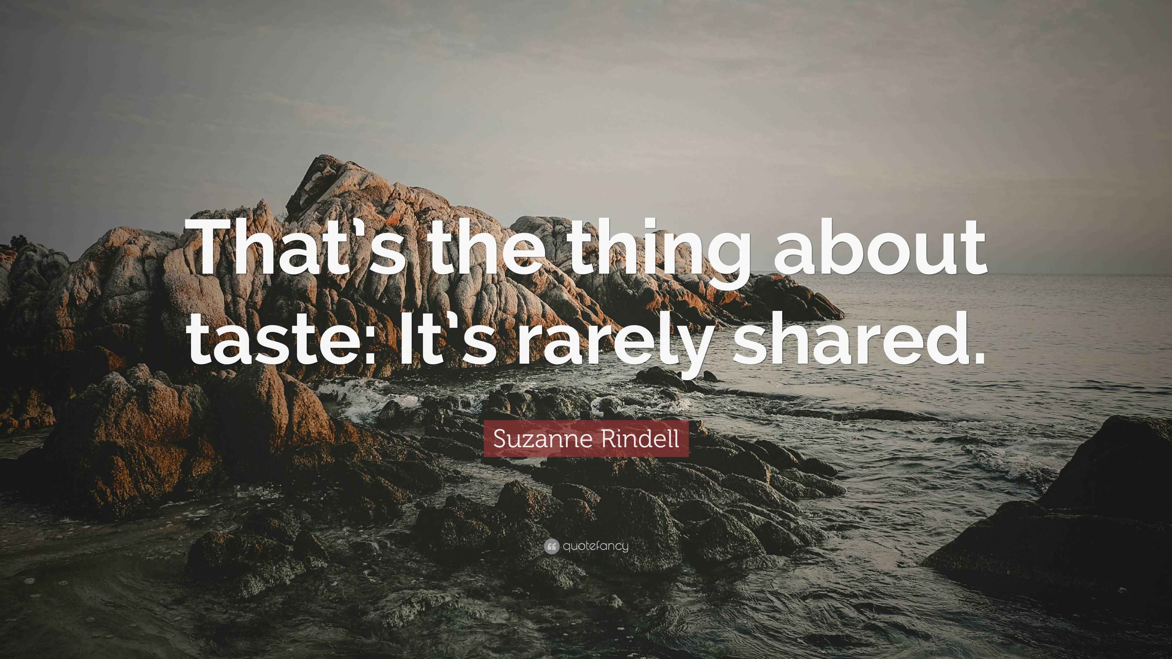 Suzanne Rindell Quote: “That’s the thing about taste: It’s rarely shared.”