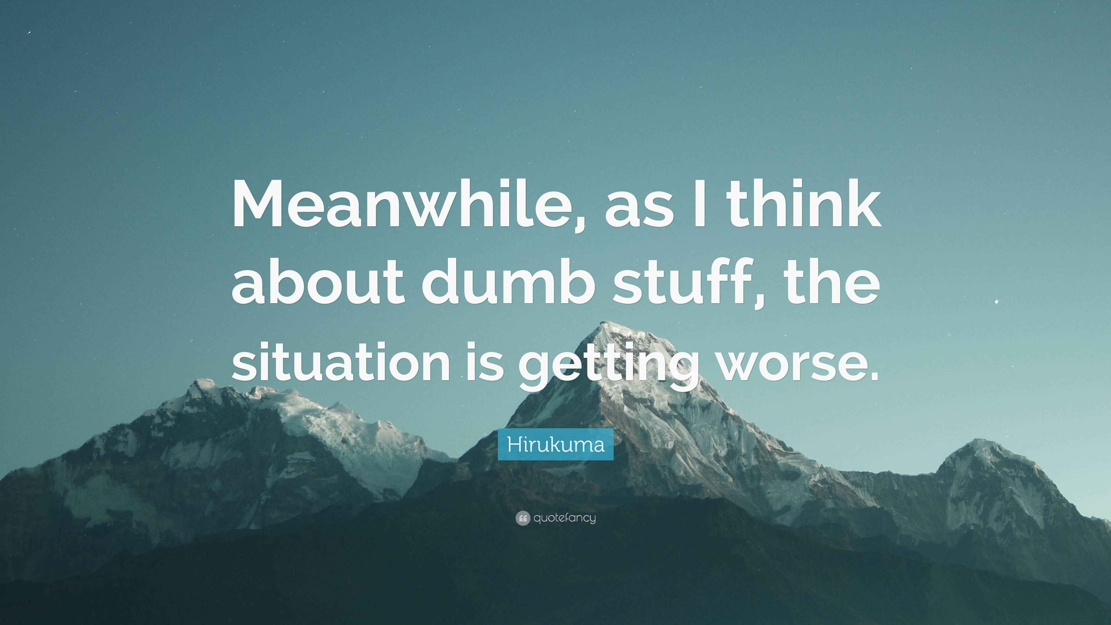 Hirukuma Quote: “Meanwhile, as I think about dumb stuff, the situation ...