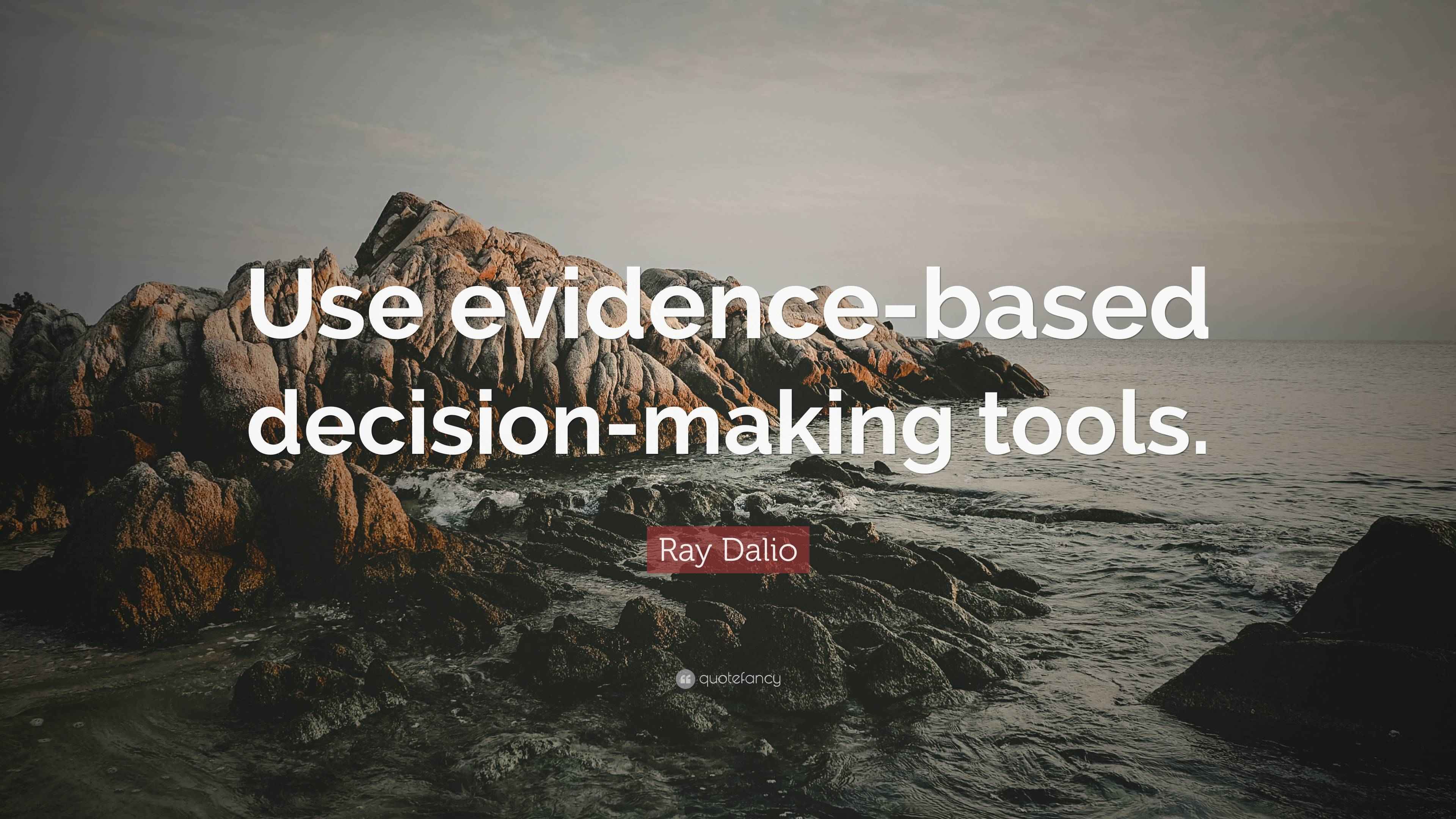 Ray Dalio Quote: “Use evidence-based decision-making tools.”