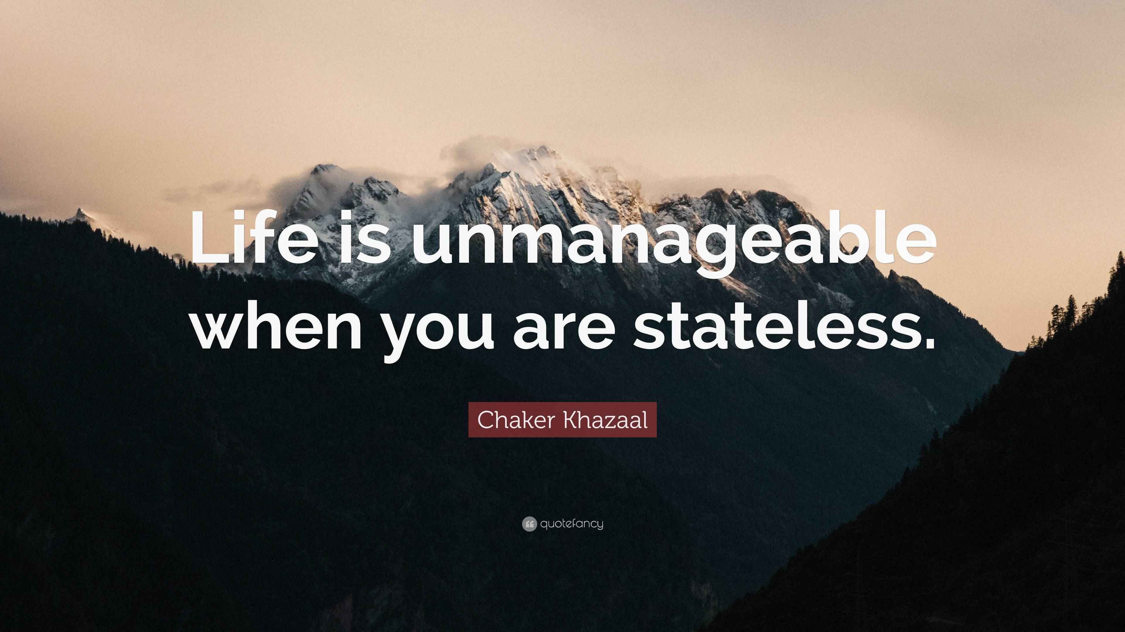 Chaker Khazaal Quote: “Life is unmanageable when you are stateless.”
