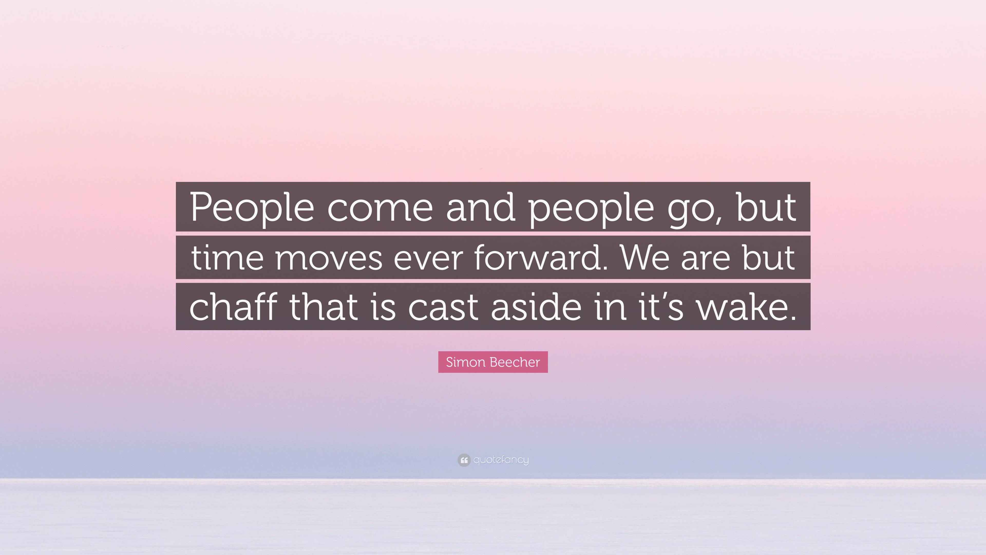 Simon Beecher Quote: “People come and people go, but time moves ever ...