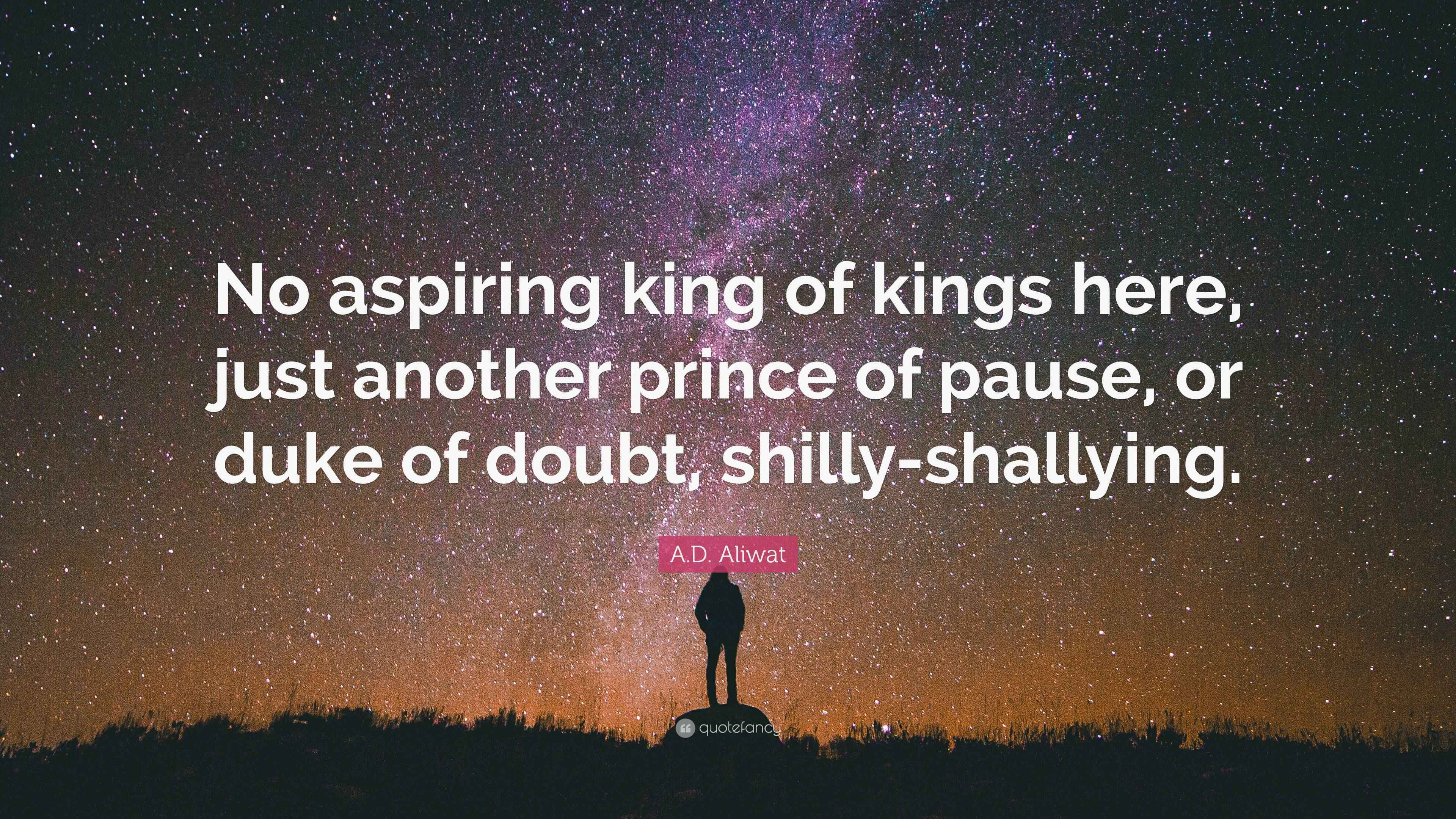 A.D. Aliwat Quote: “No aspiring king of kings here, just another prince ...