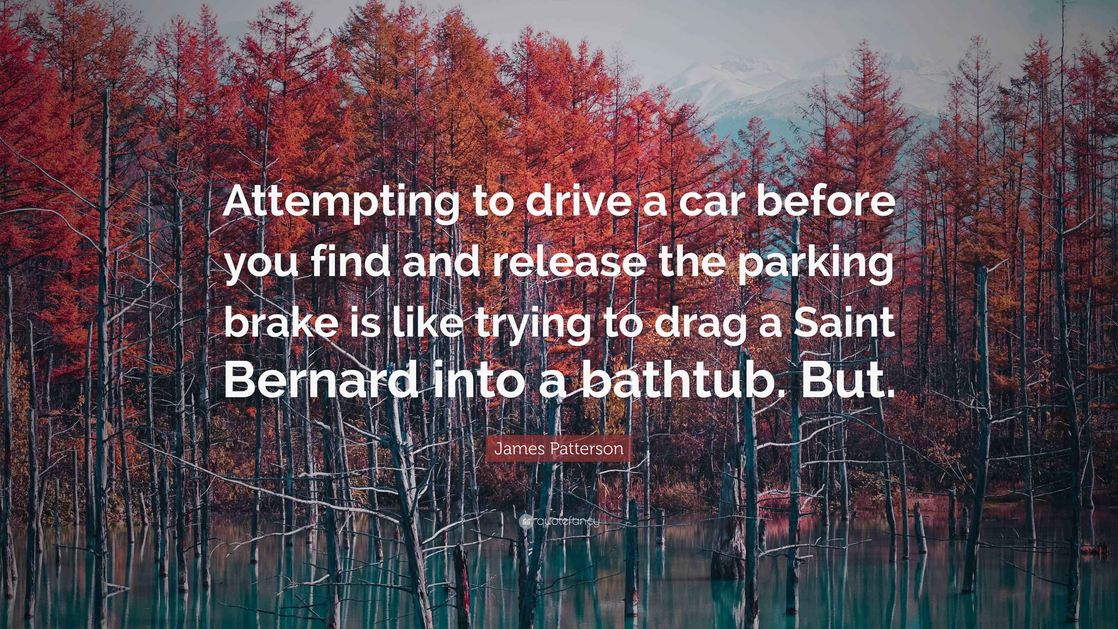James Patterson Quote: “Attempting to drive a car before you find and ...