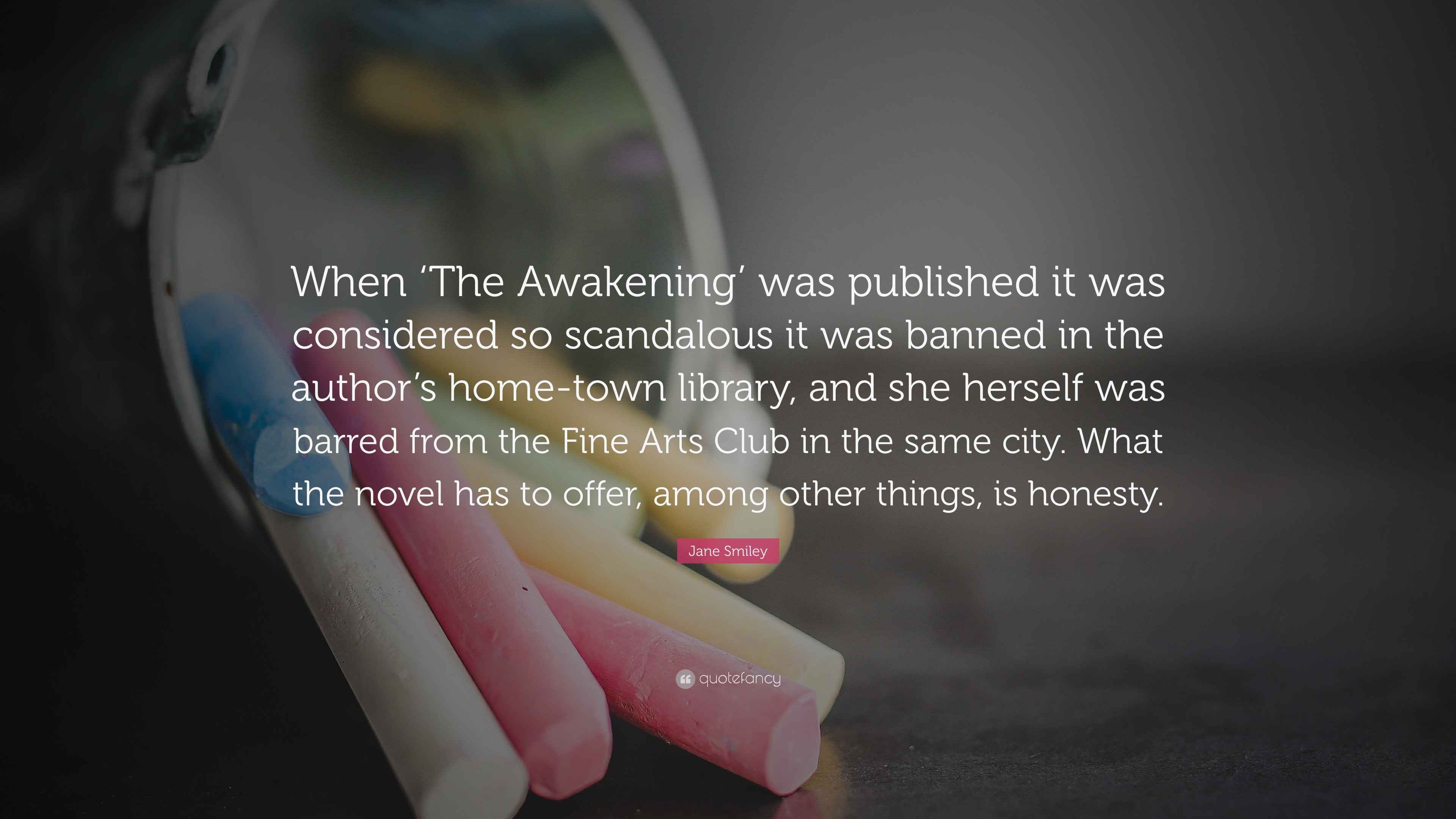 Jane Smiley Quote: “When ‘The Awakening’ was published it was ...