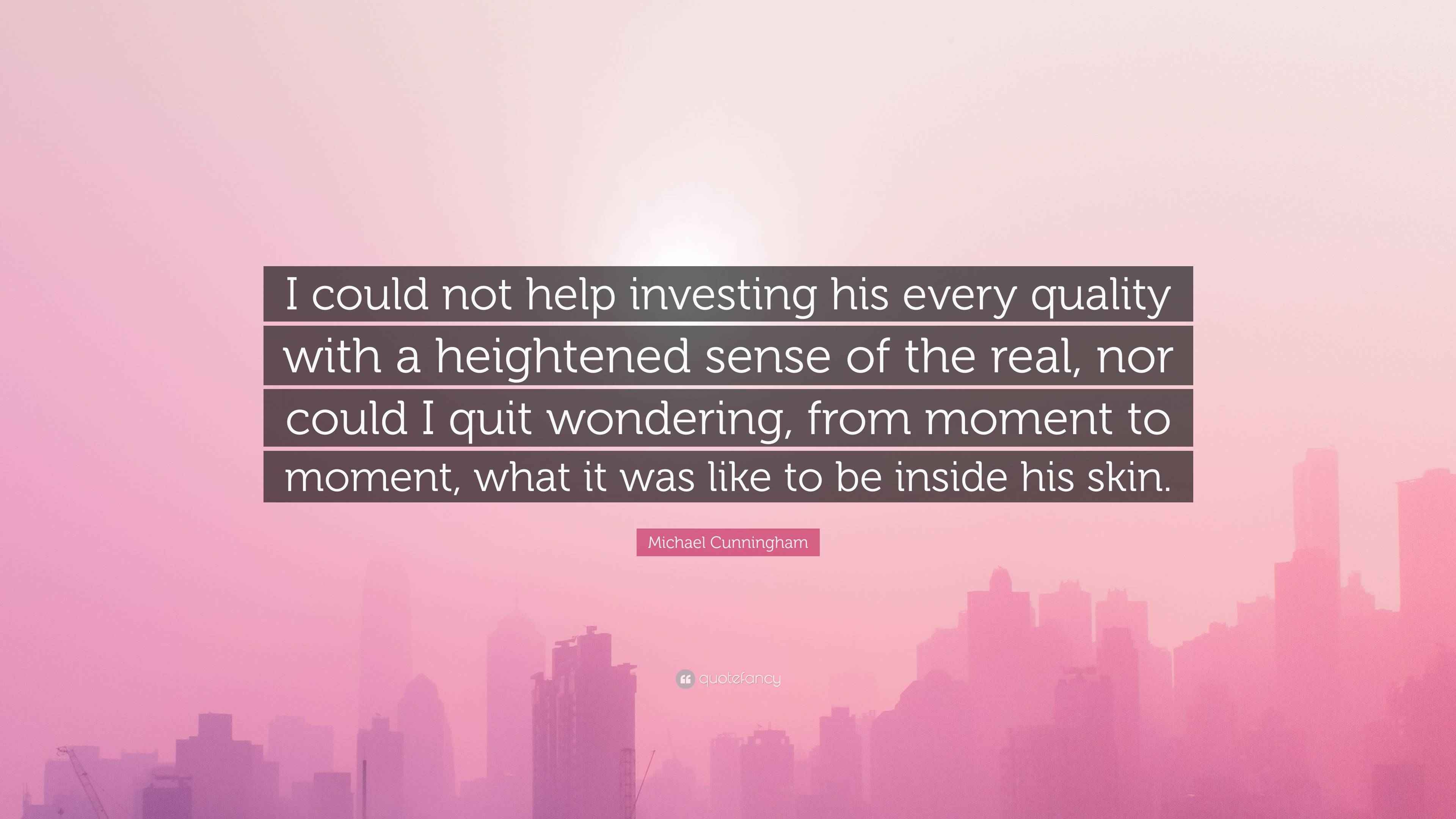 Michael Cunningham Quote: “I could not help investing his every quality ...