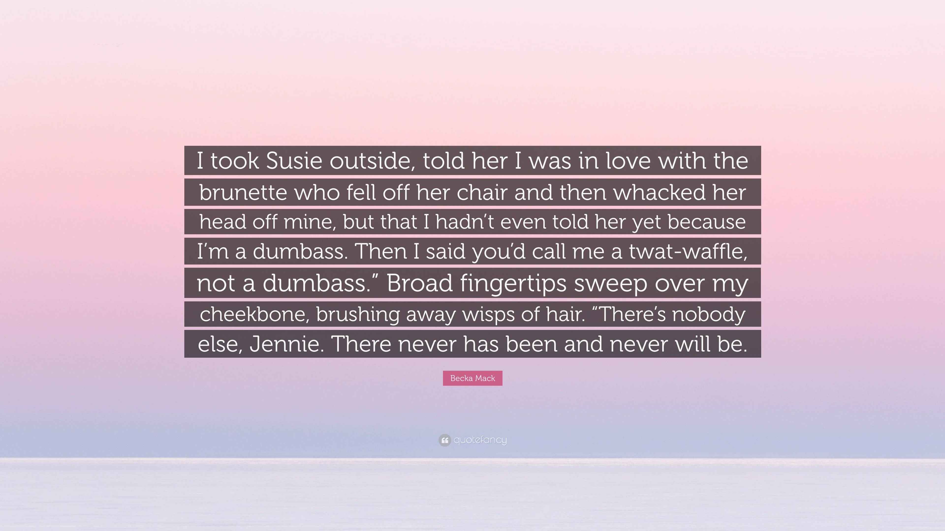 Becka Mack Quote: “I took Susie outside, told her I was in love with ...