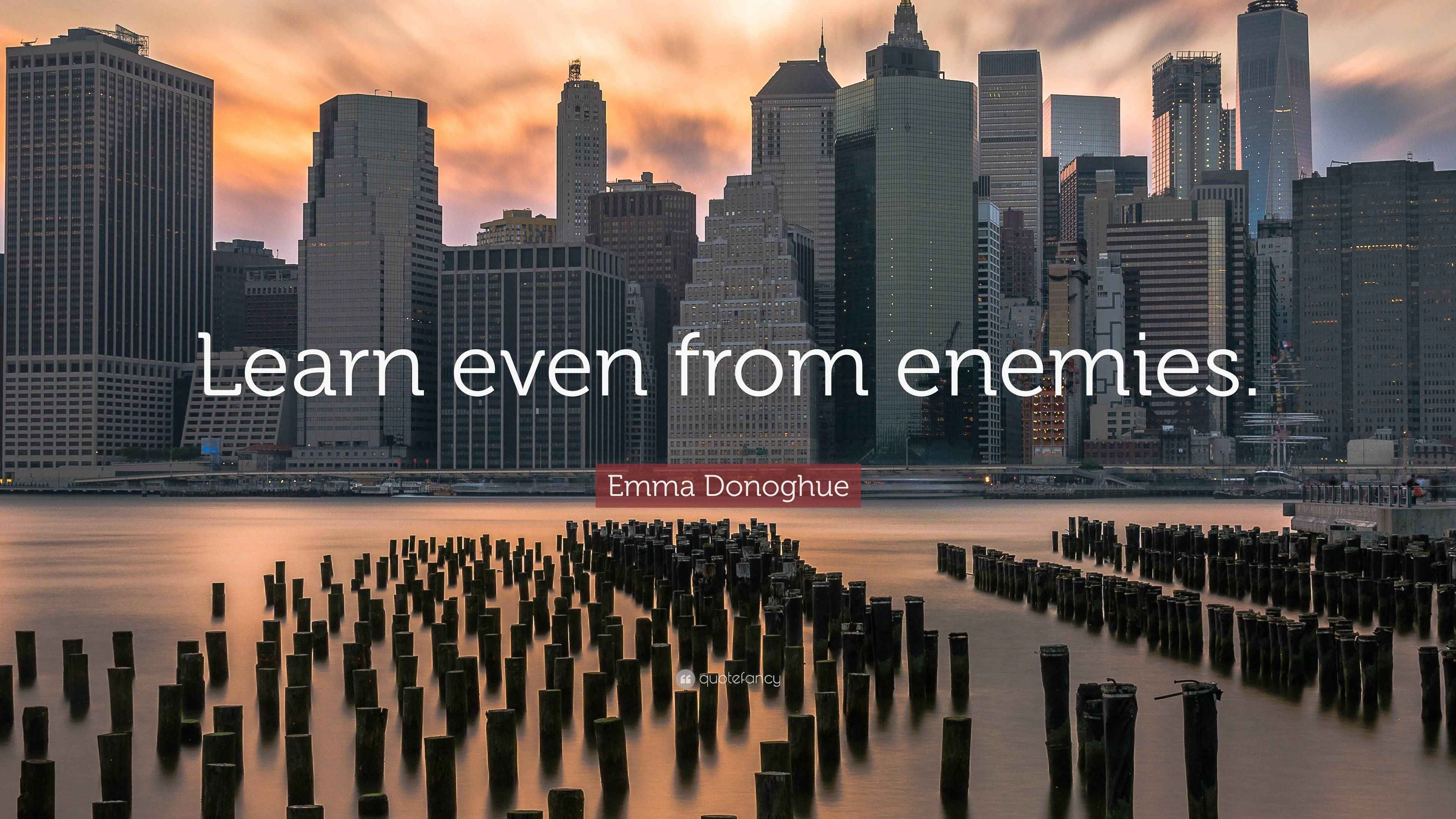 Emma Donoghue Quote: “Learn even from enemies.”