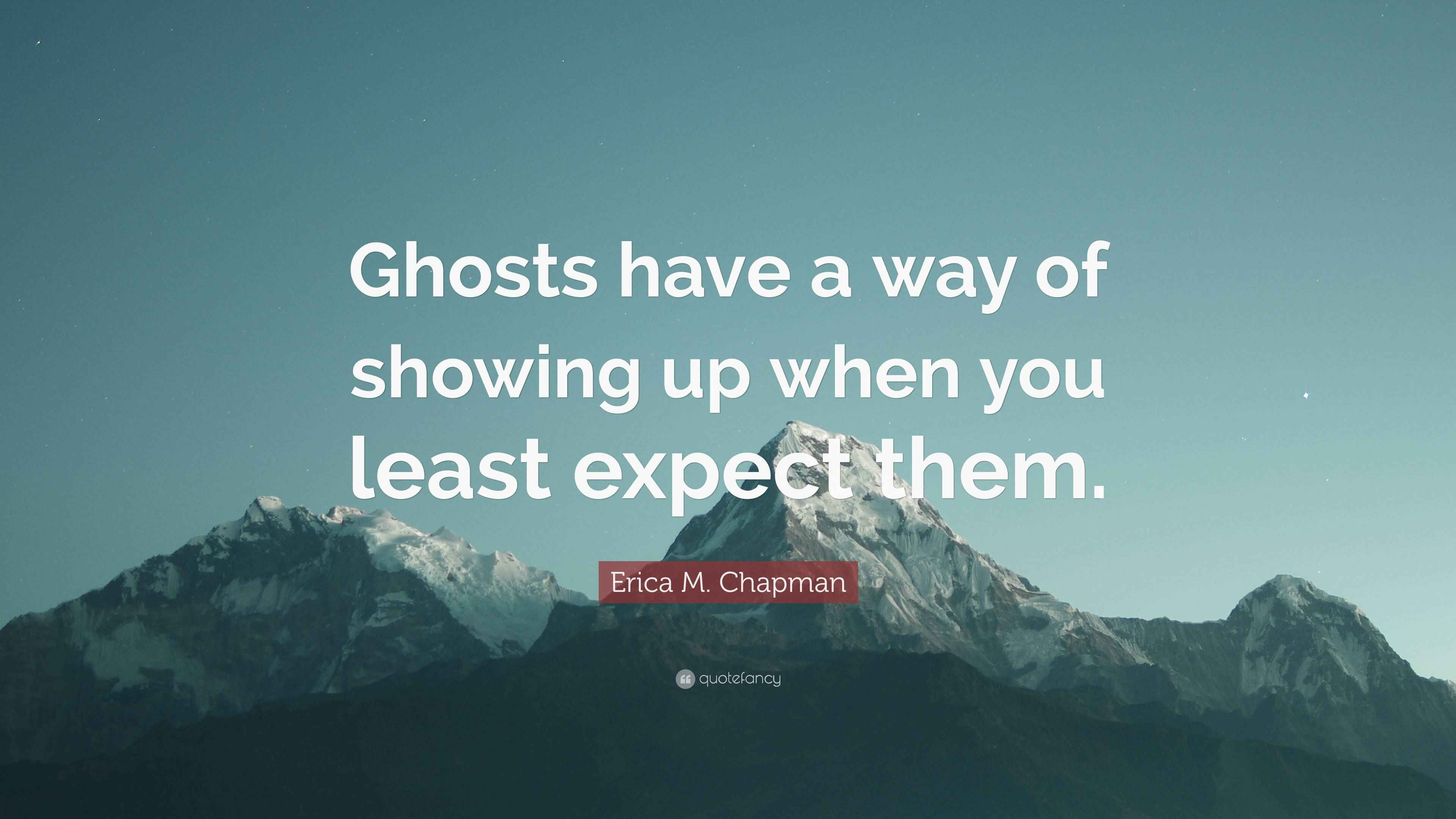 Erica M. Chapman Quote: “Ghosts have a way of showing up when you least ...