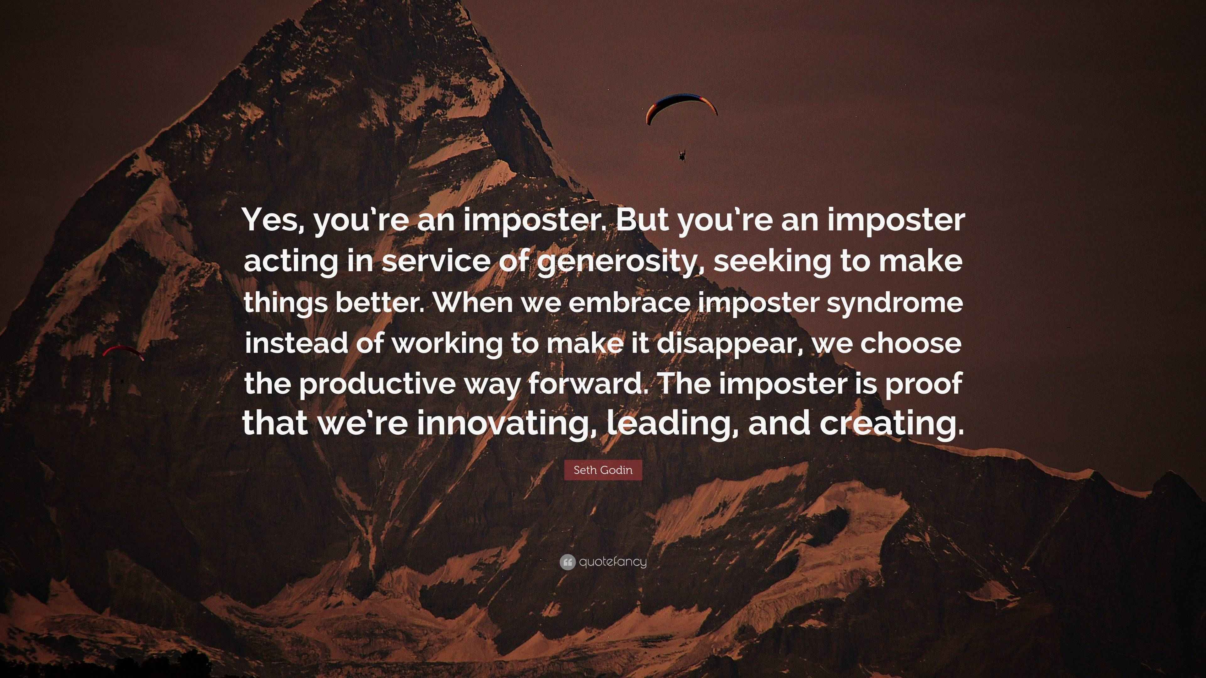 Seth Godin Quote: “Yes, you’re an imposter. But you’re an imposter ...