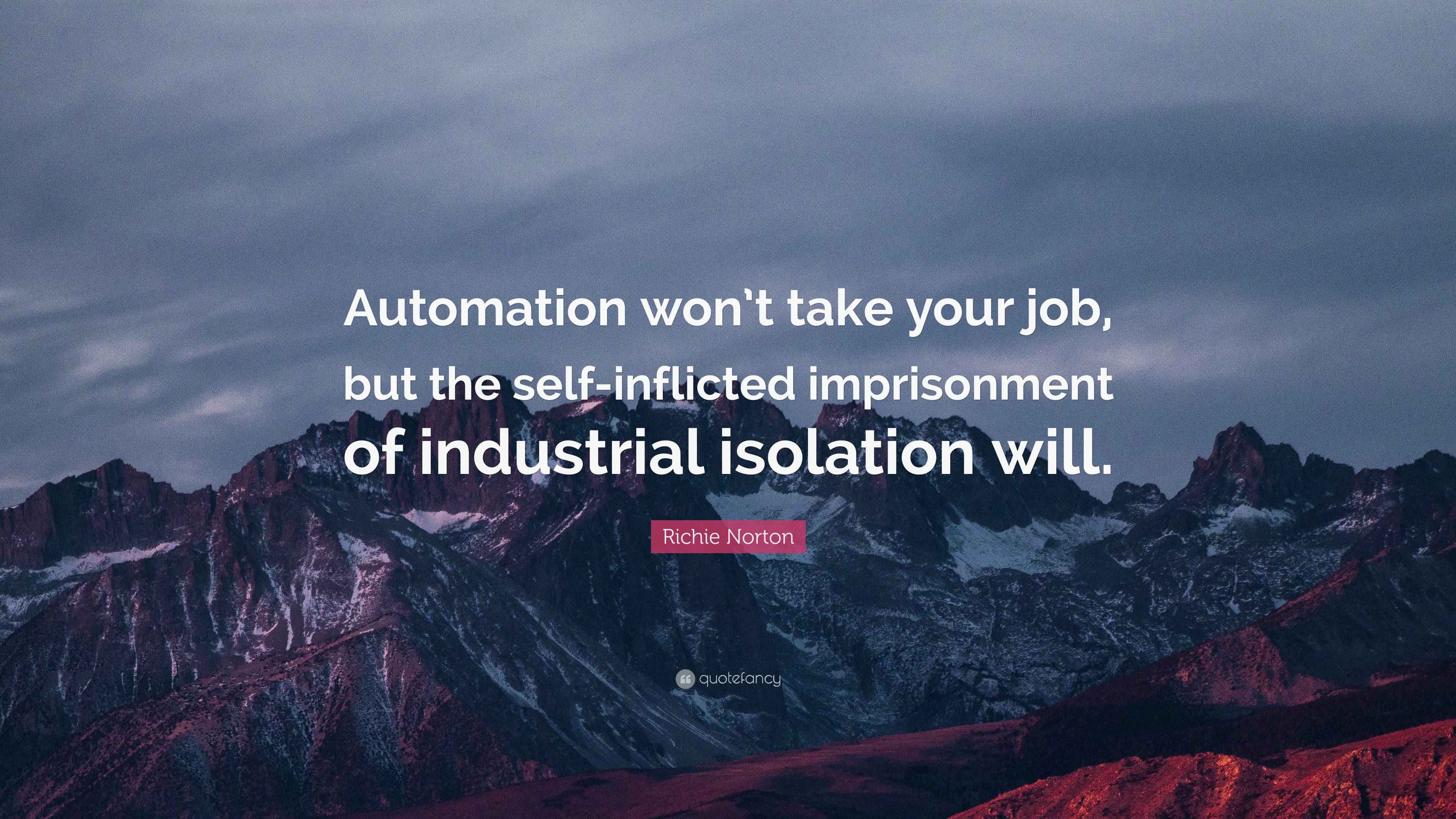 Richie Norton Quote: “Automation won’t take your job, but the self ...