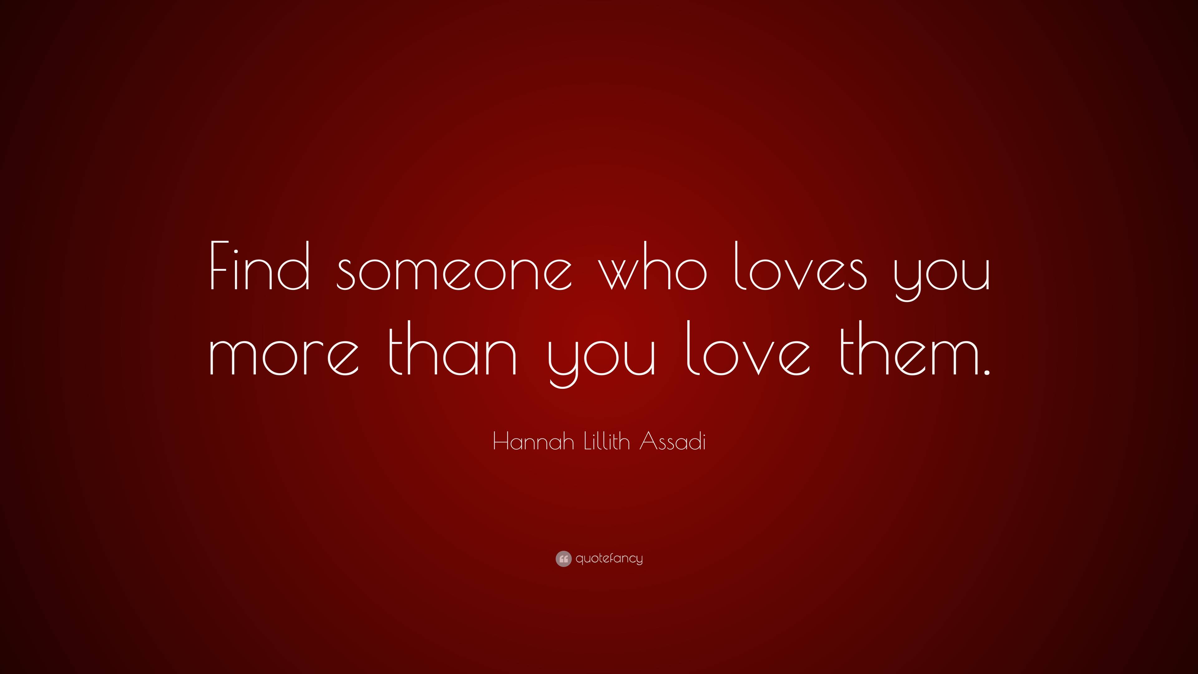 Hannah Lillith Assadi Quote: “Find someone who loves you more than you ...