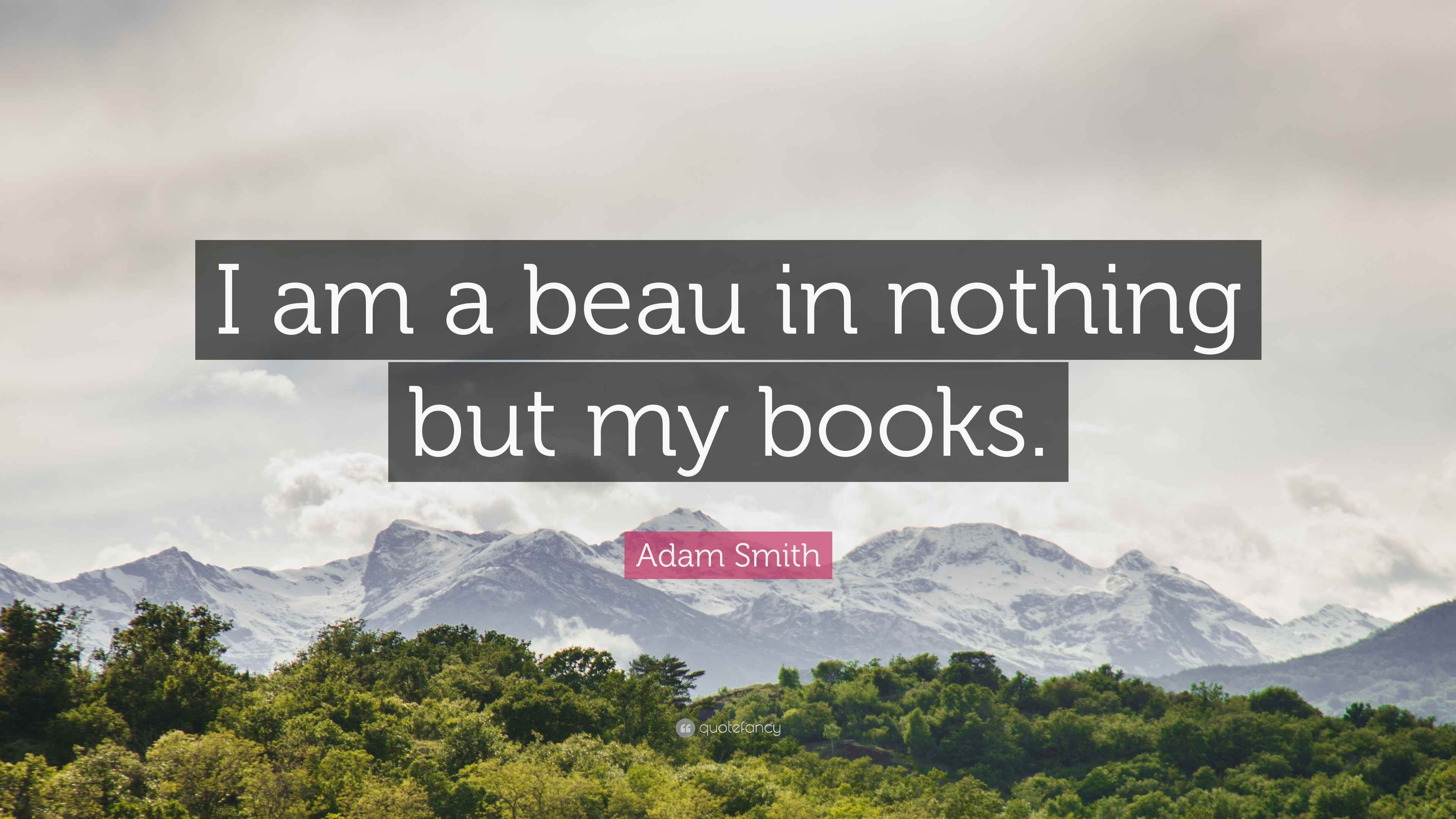 Adam Smith Quote: “I am a beau in nothing but my books.”