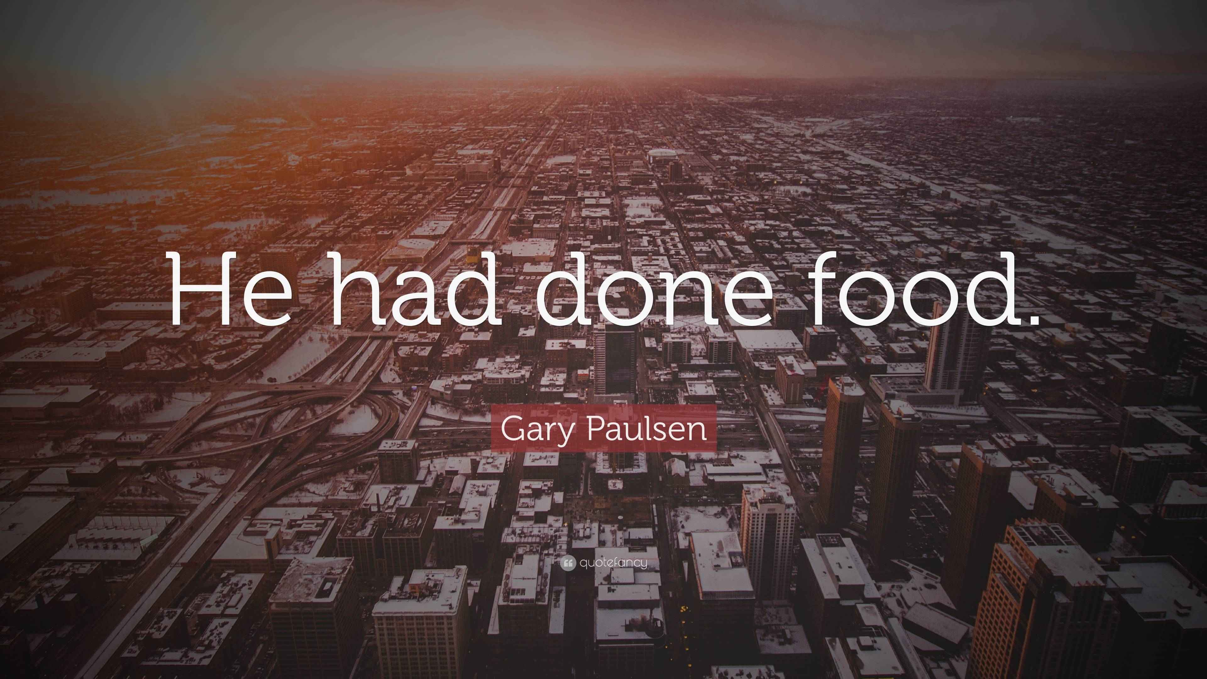 Gary Paulsen Quote: “He had done food.”