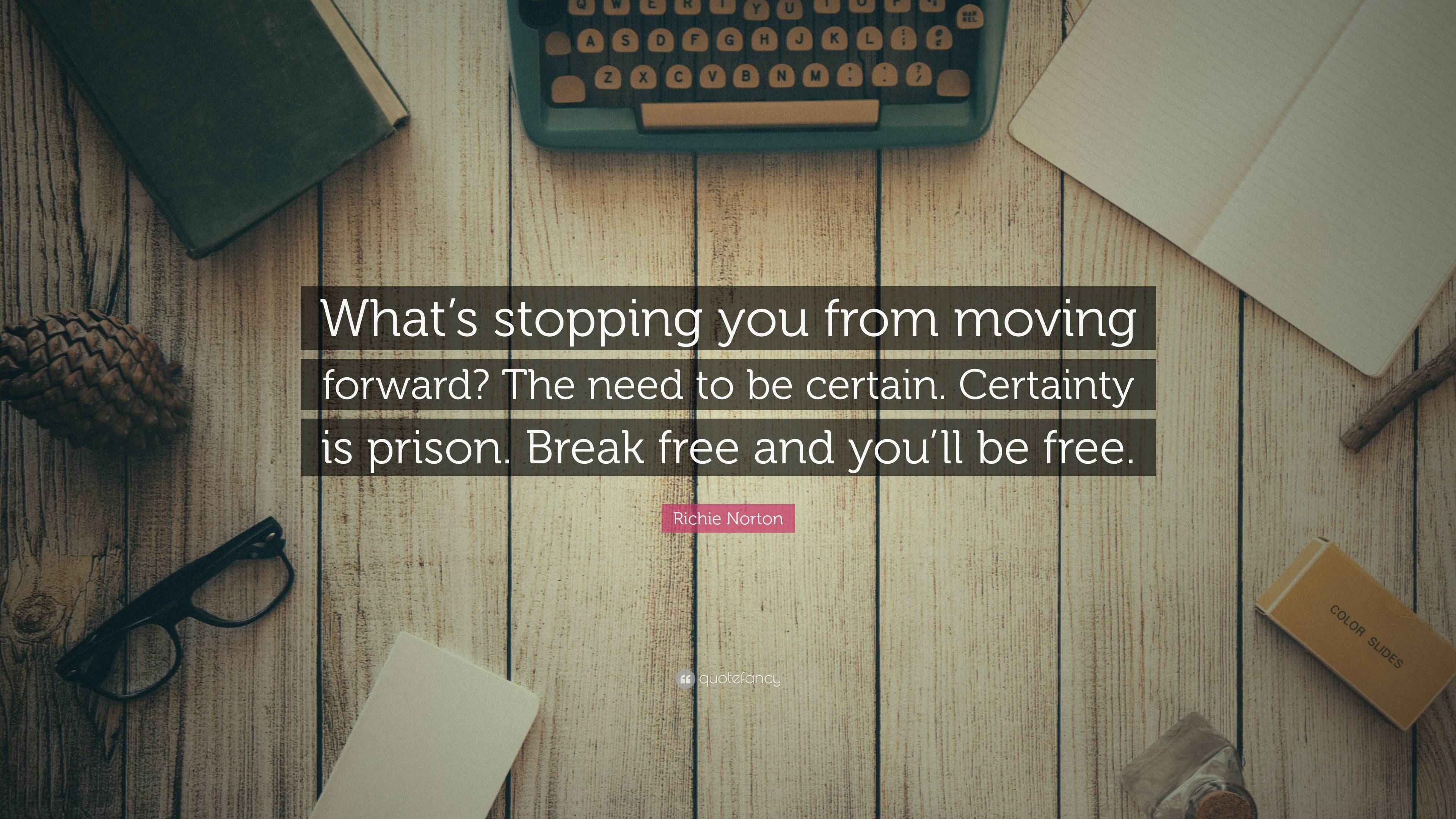 Richie Norton Quote: “What’s stopping you from moving forward? The need ...