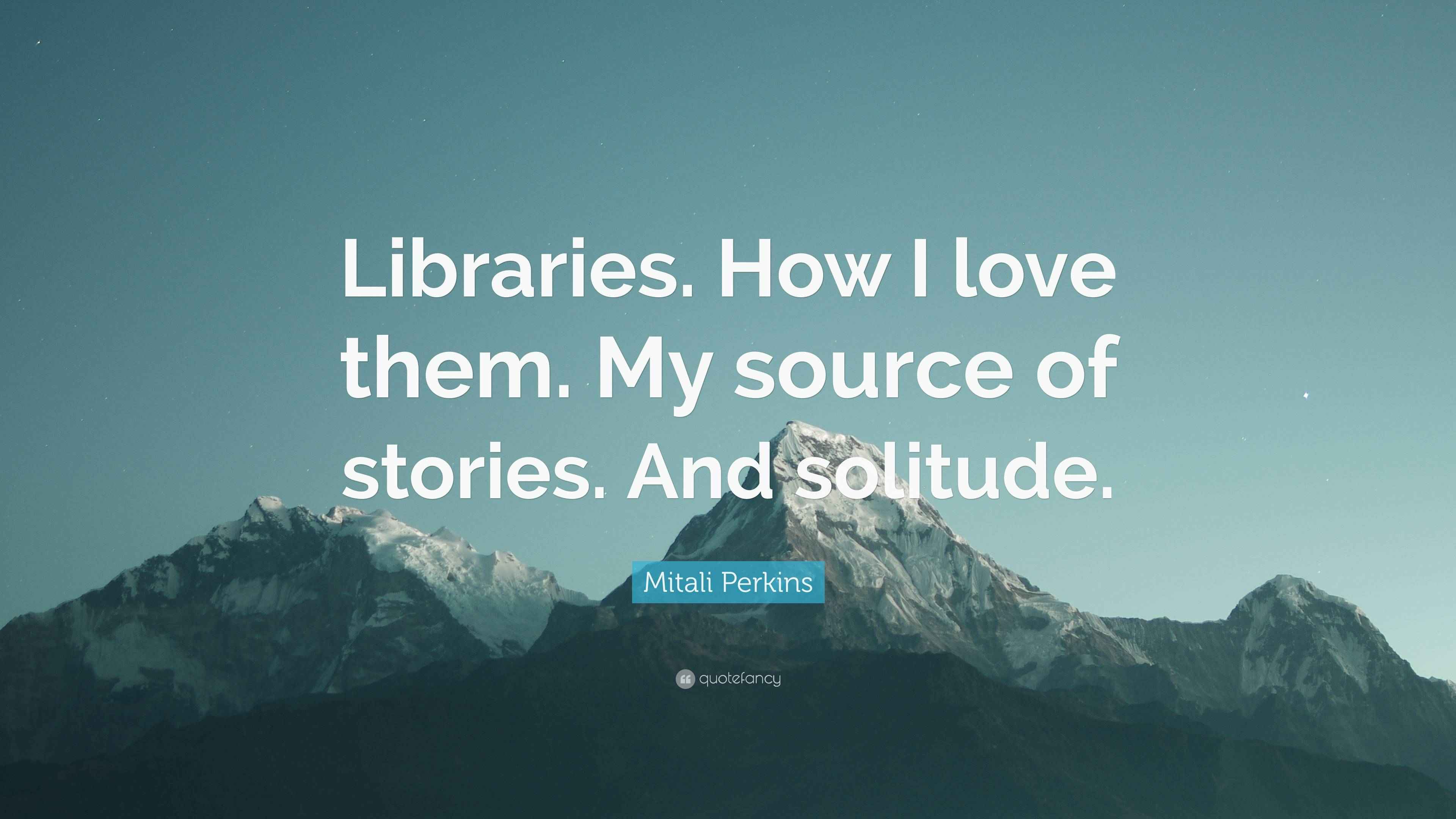 Mitali Perkins Quote: “Libraries. How I love them. My source of stories ...