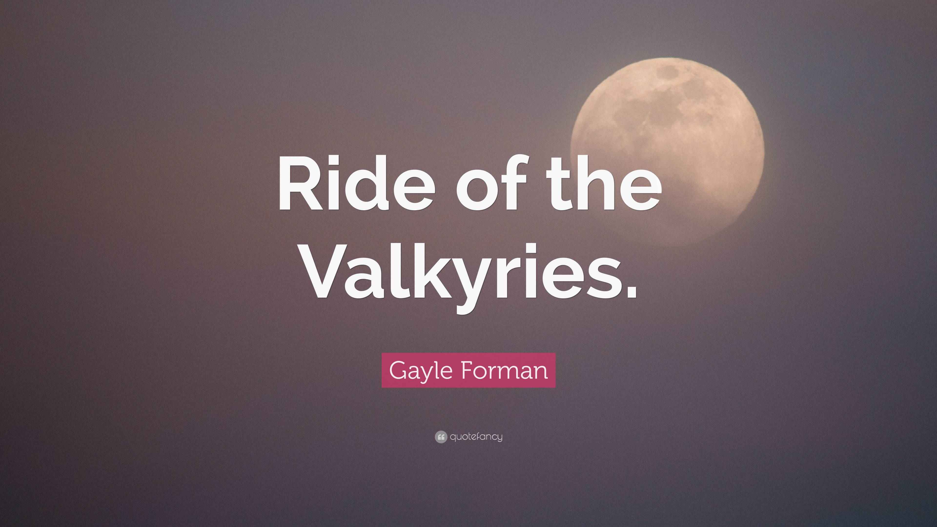 Gayle Forman Quote: “Ride of the Valkyries.”