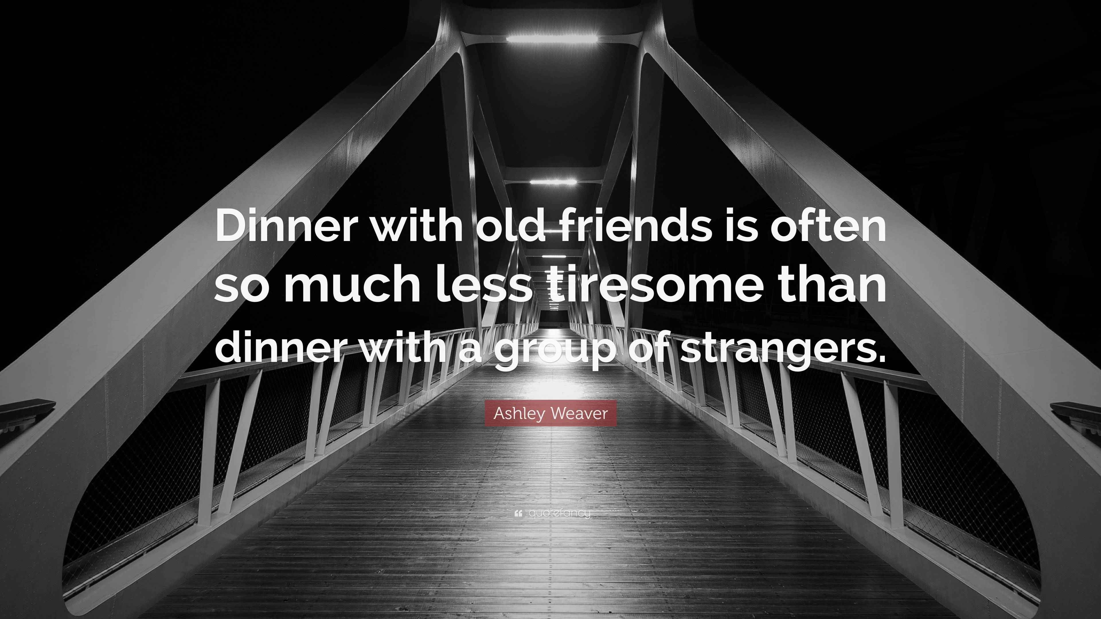 Ashley Weaver Quote: “Dinner with old friends is often so much less ...