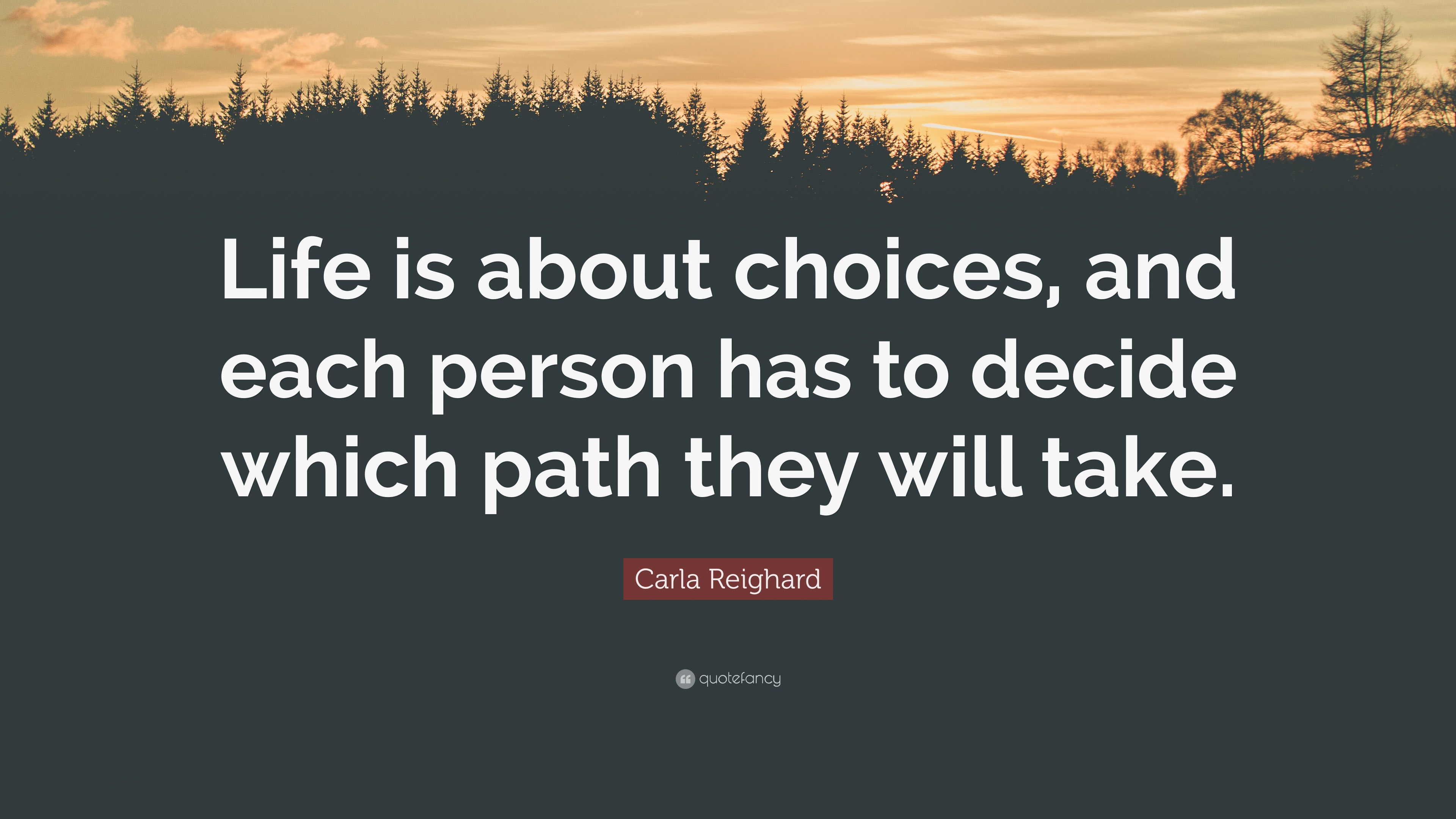 Carla Reighard Quote: “Life is about choices, and each person has to ...