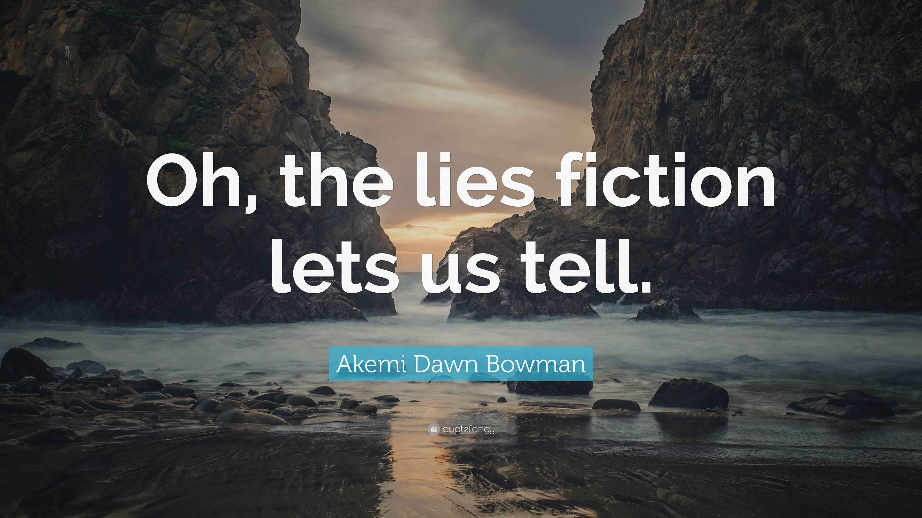 Akemi Dawn Bowman Quote: “Oh, the lies fiction lets us tell.”