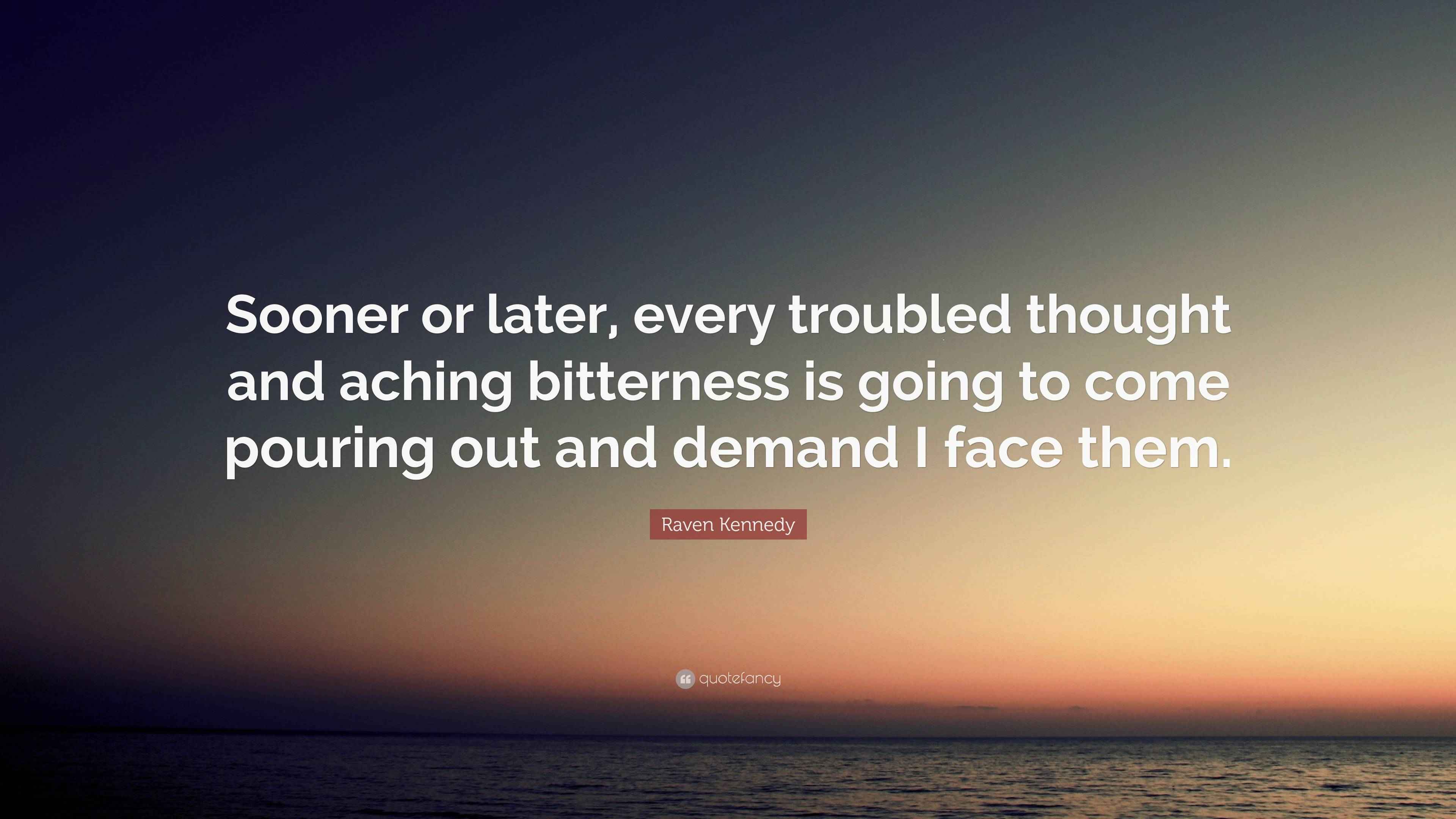 Raven Kennedy Quote: “Sooner or later, every troubled thought and ...